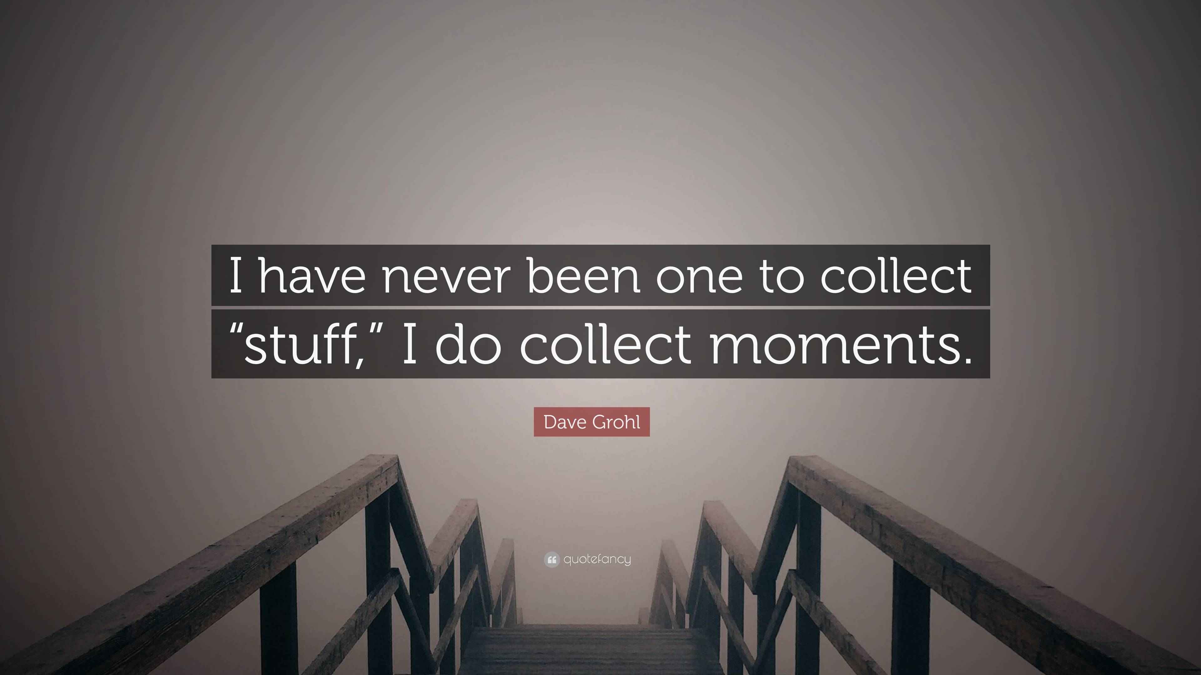 Dave Grohl Quote: “I have never been one to collect “stuff,” I do ...