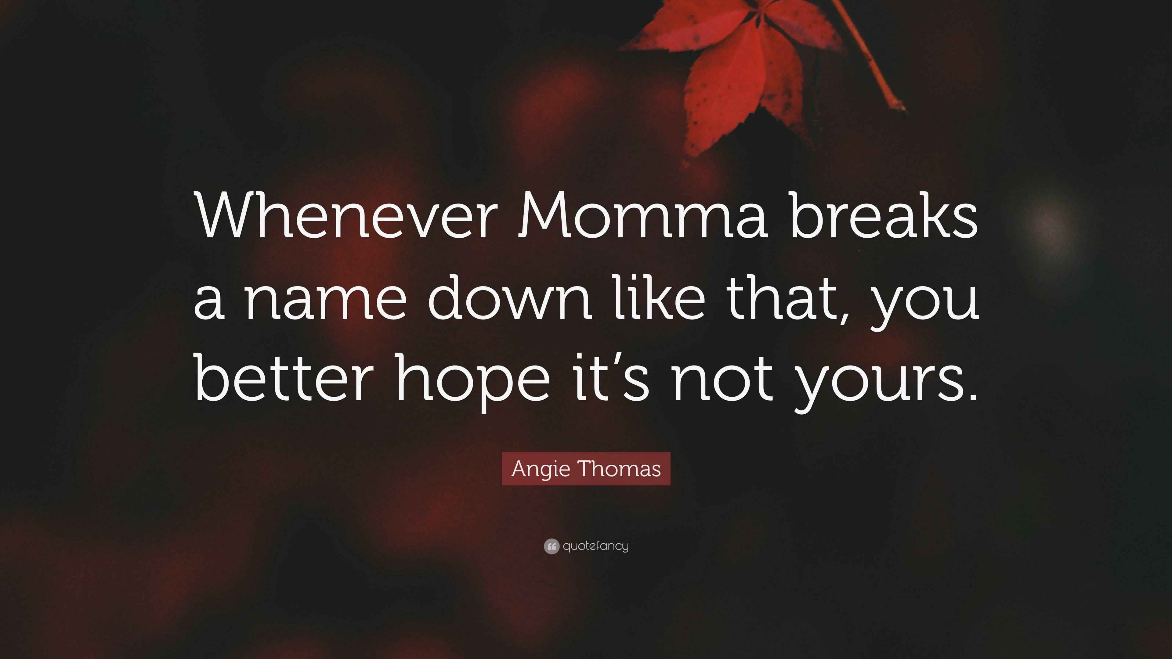 Angie Thomas Quote: “Whenever Momma breaks a name down like that, you ...