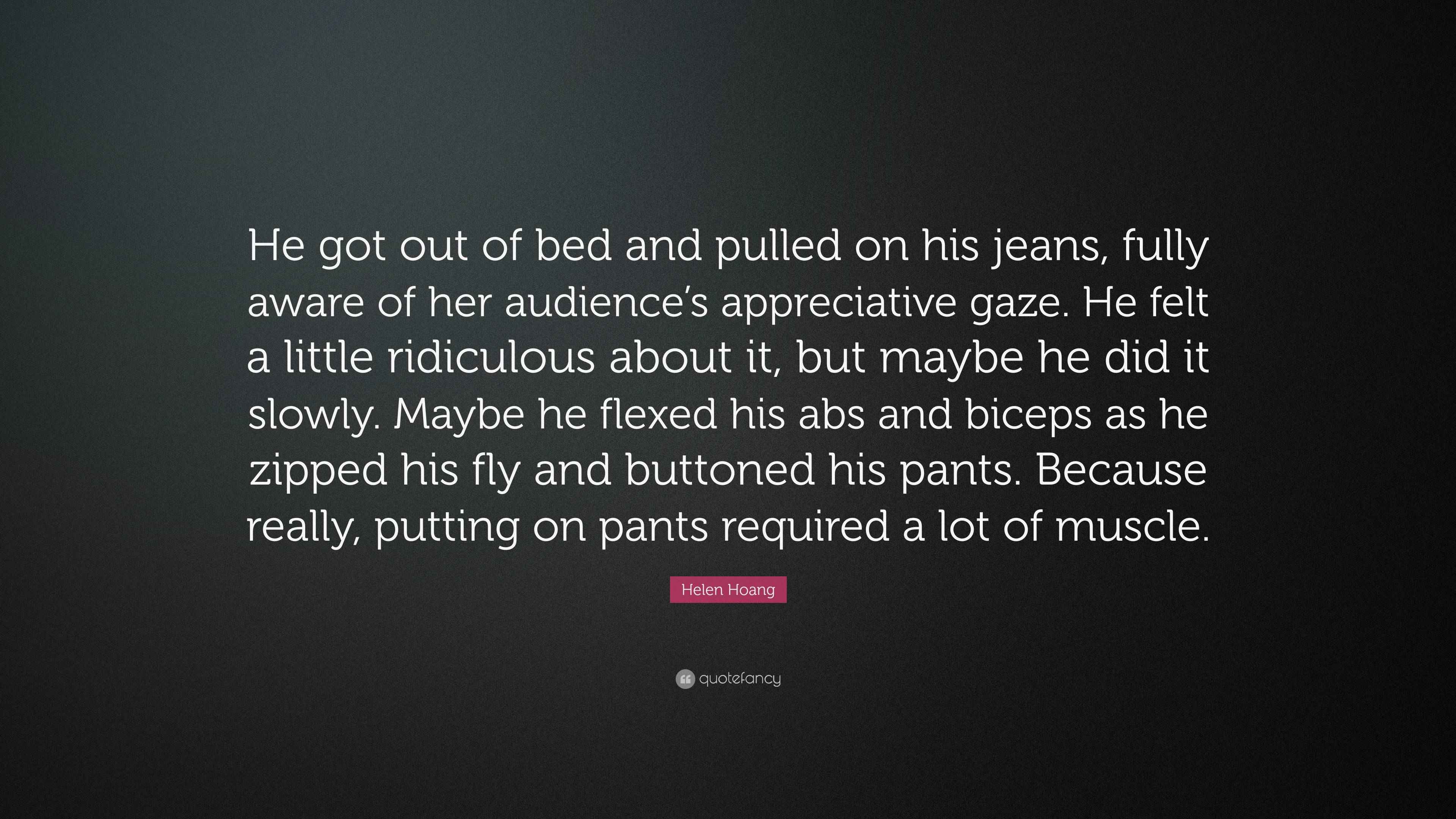 Helen Hoang Quote: “He got out of bed and pulled on his jeans, fully ...