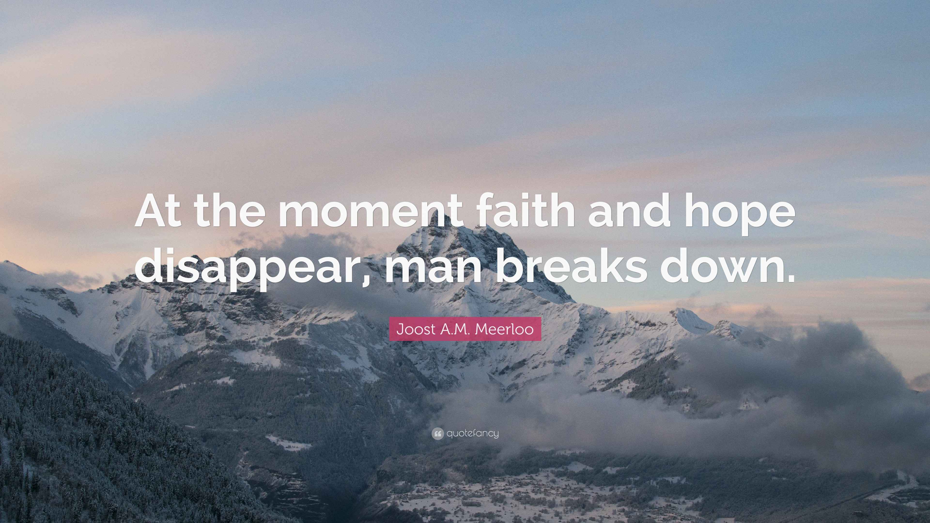 Joost A.M. Meerloo Quote: “At the moment faith and hope disappear, man ...