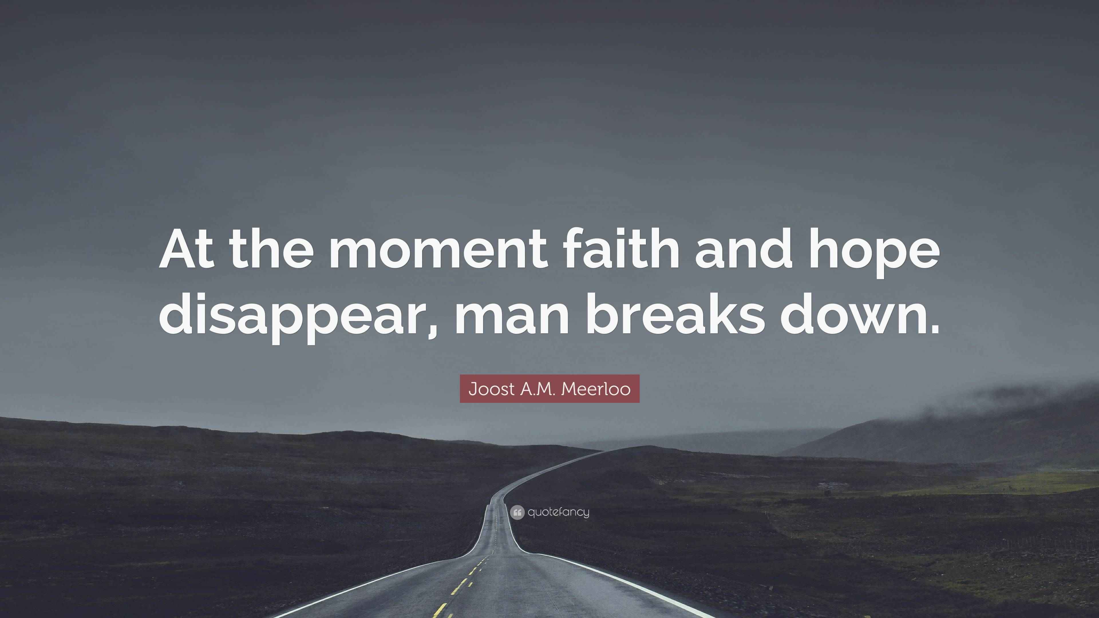 Joost A.M. Meerloo Quote: “At the moment faith and hope disappear, man ...