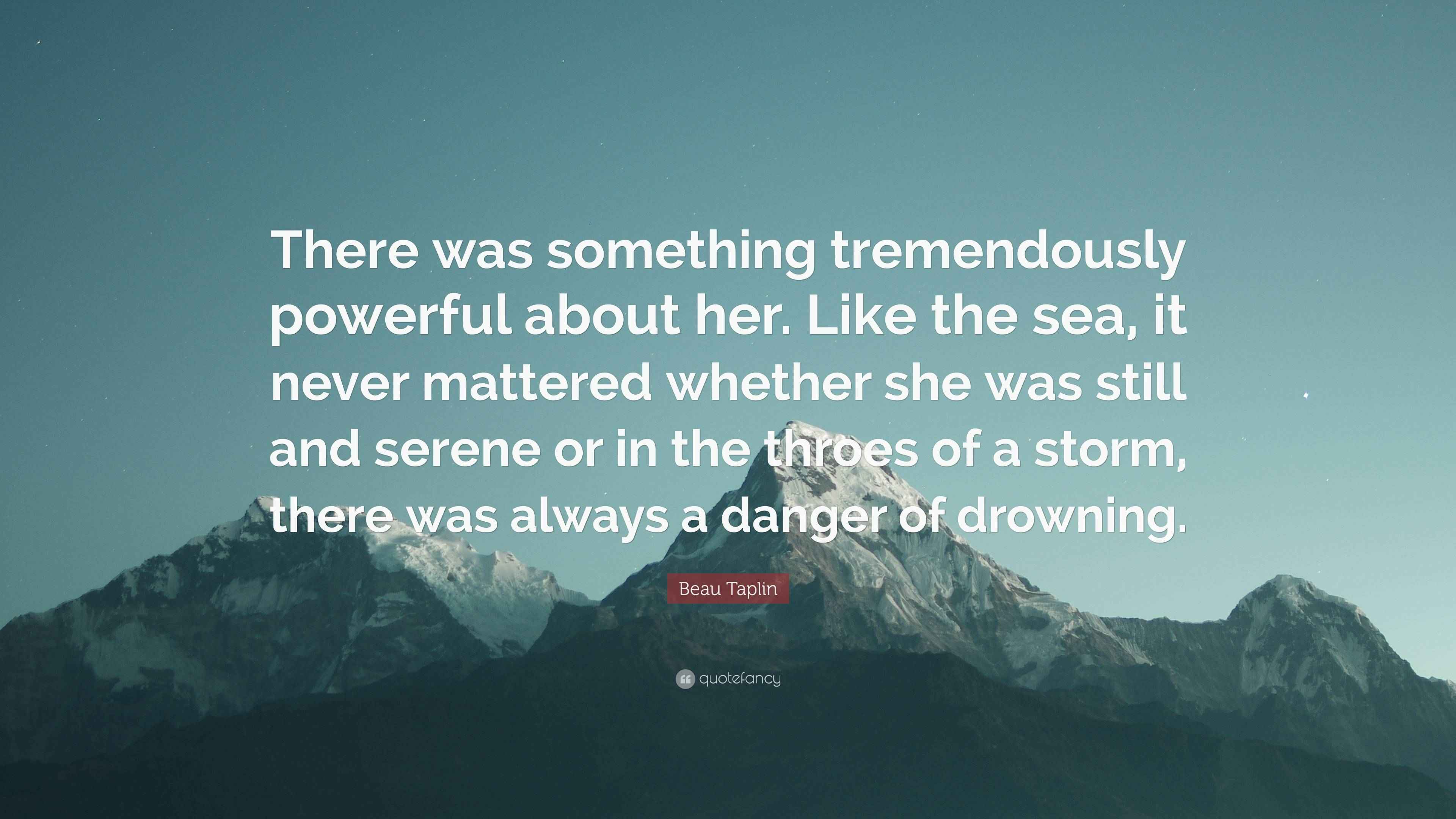 Beau Taplin Quote: “There was something tremendously powerful about her ...