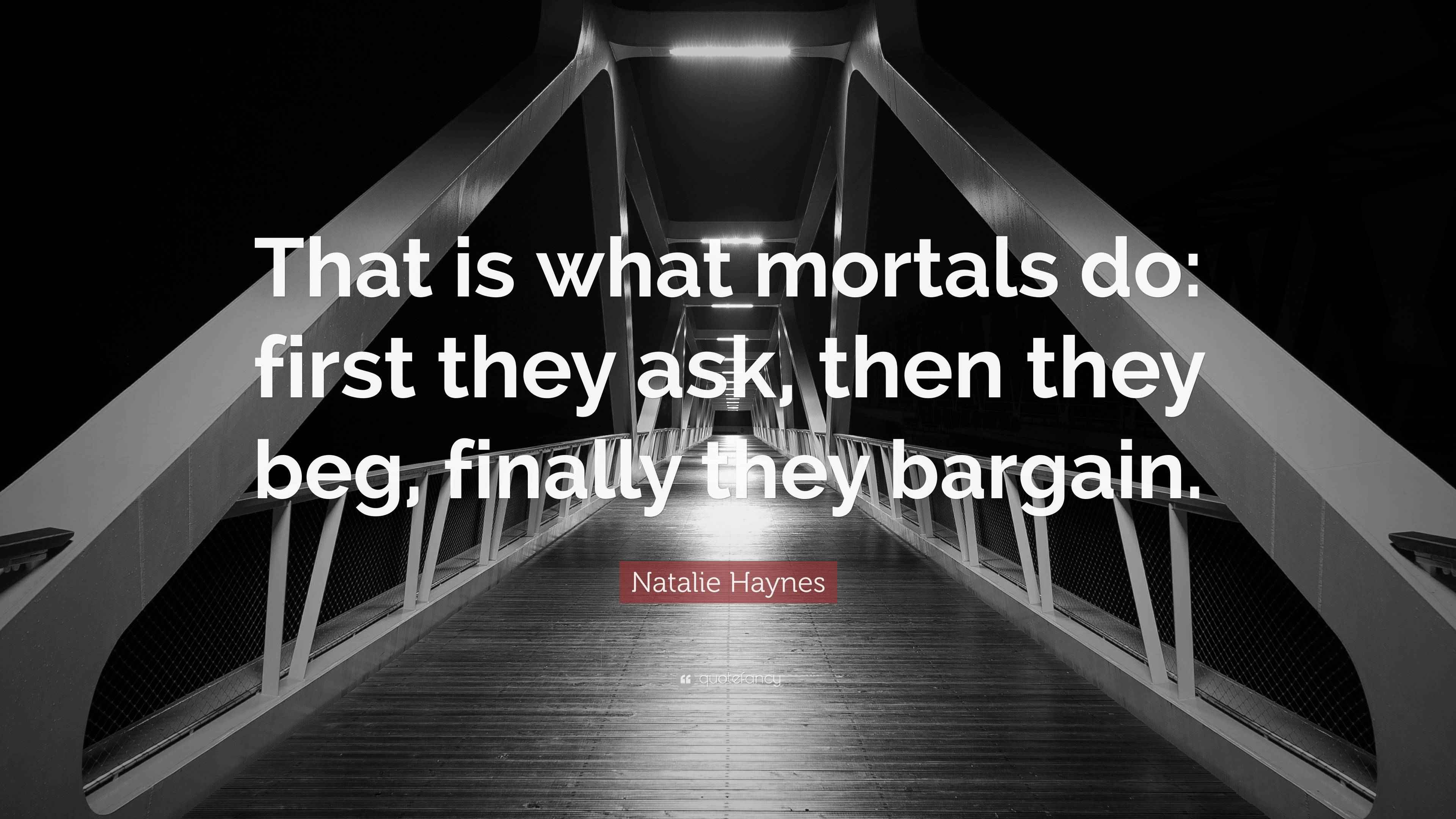 Natalie Haynes Quote: “That is what mortals do: first they ask, then ...