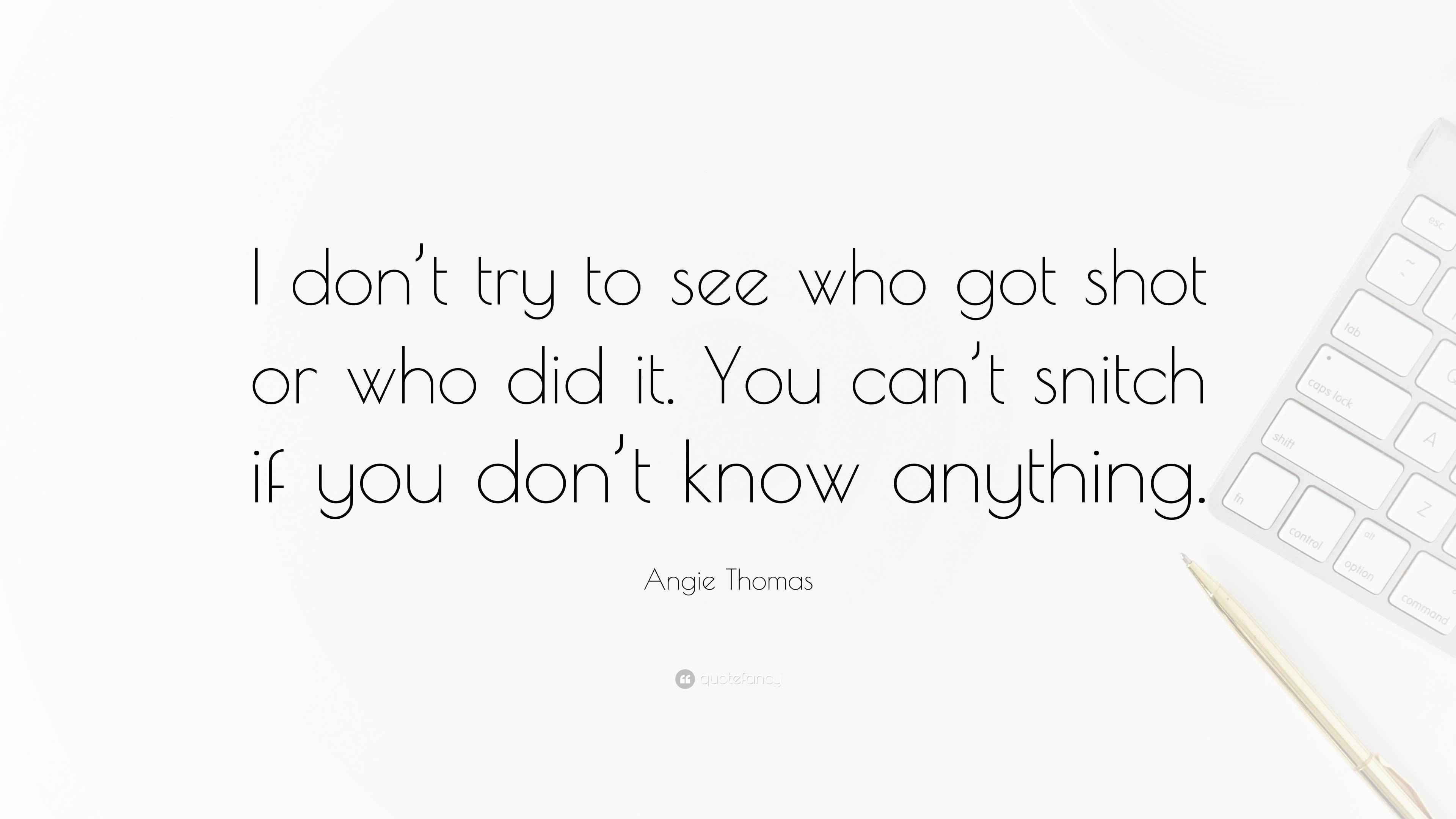 Angie Thomas Quote: “I don’t try to see who got shot or who did it. You ...