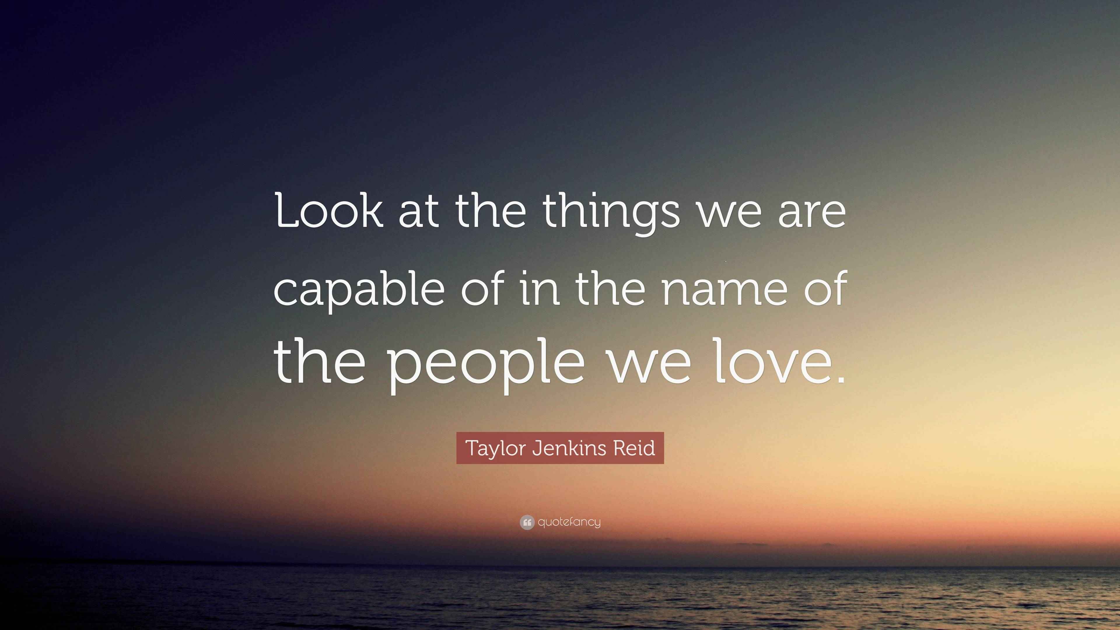 Taylor Jenkins Reid Quote: “Look at the things we are capable of in the ...