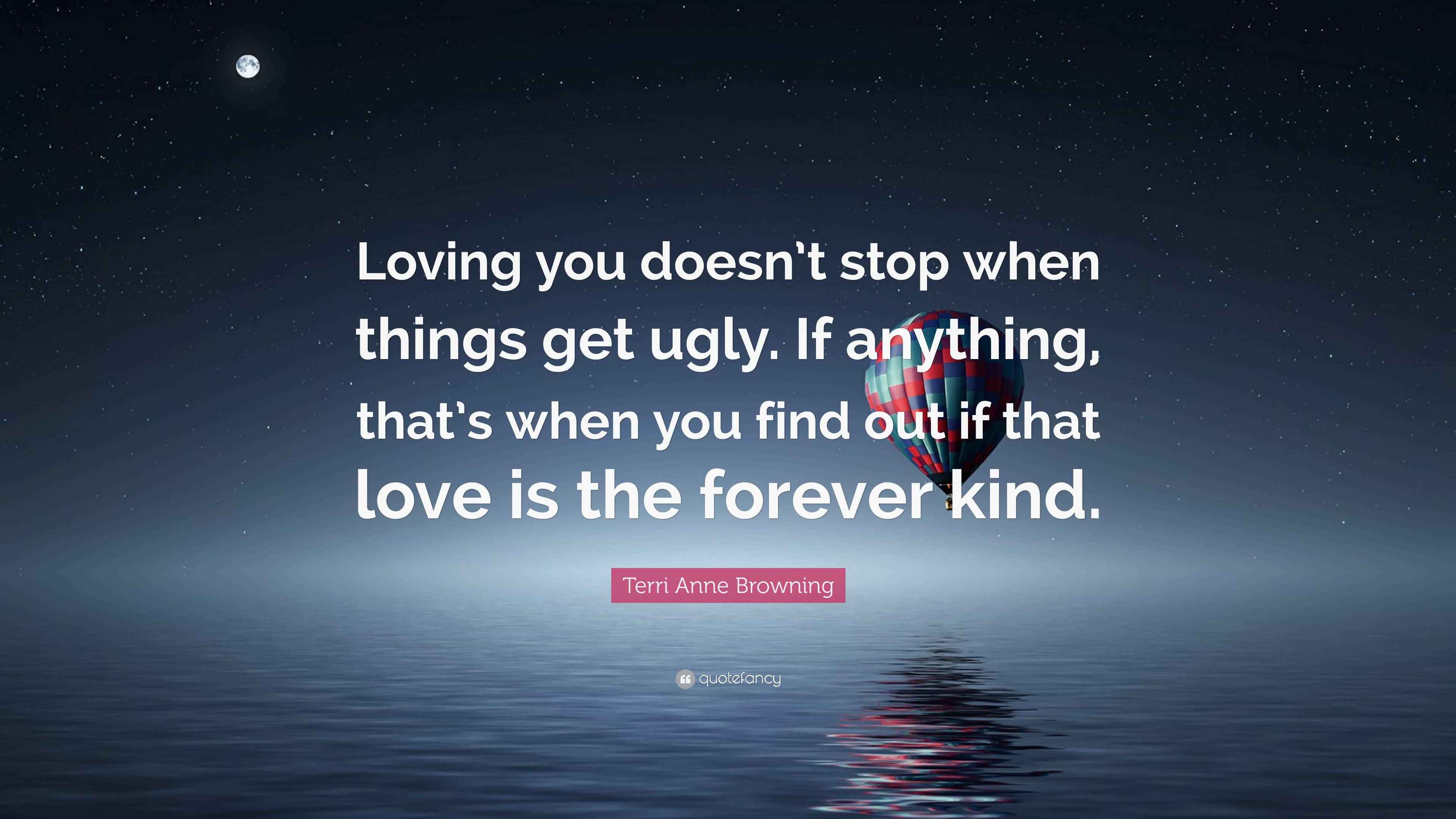 Terri Anne Browning Quote: “Loving you doesn’t stop when things get ...