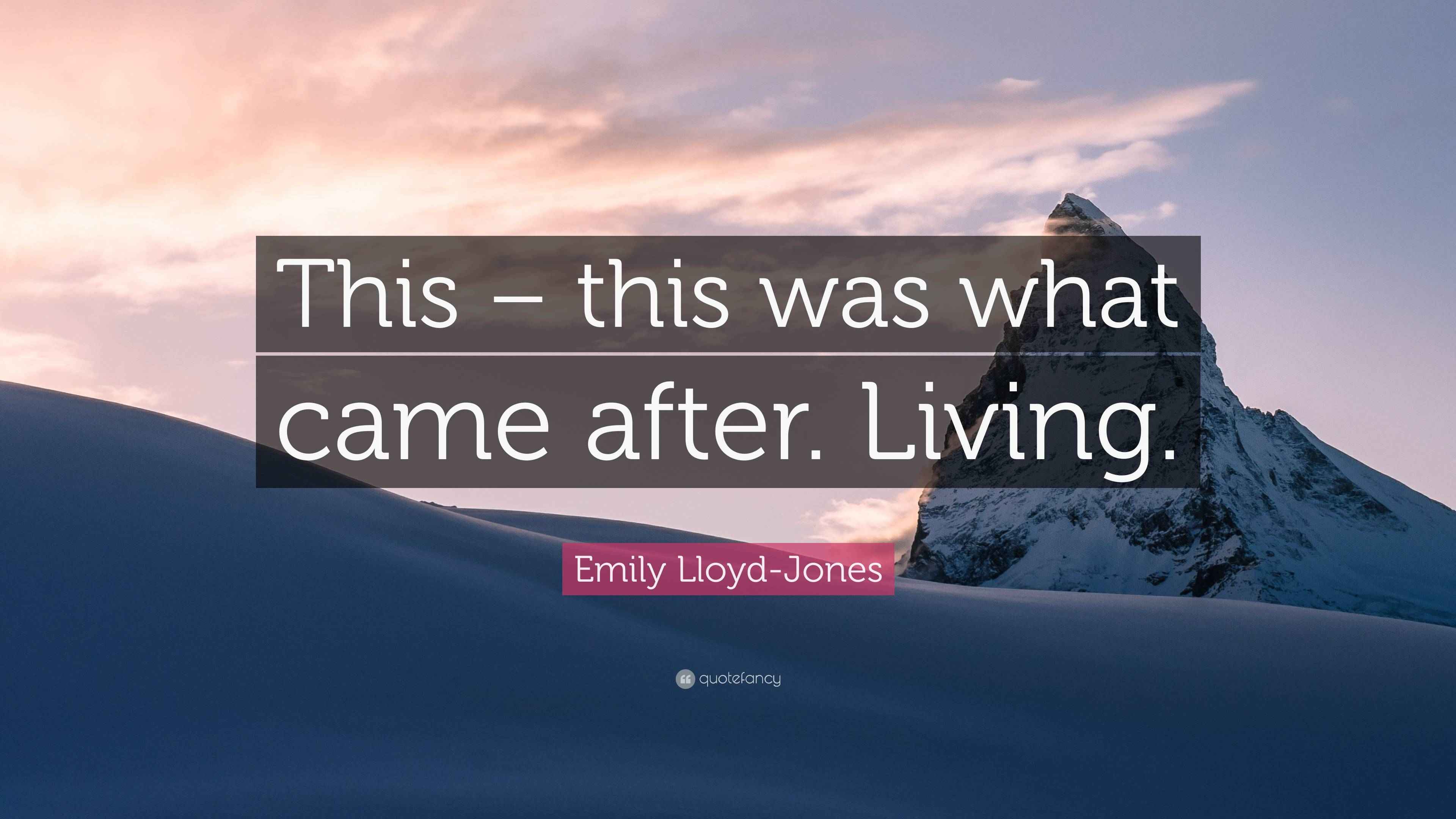 Emily Lloyd-Jones Quote: “This – this was what came after. Living.”