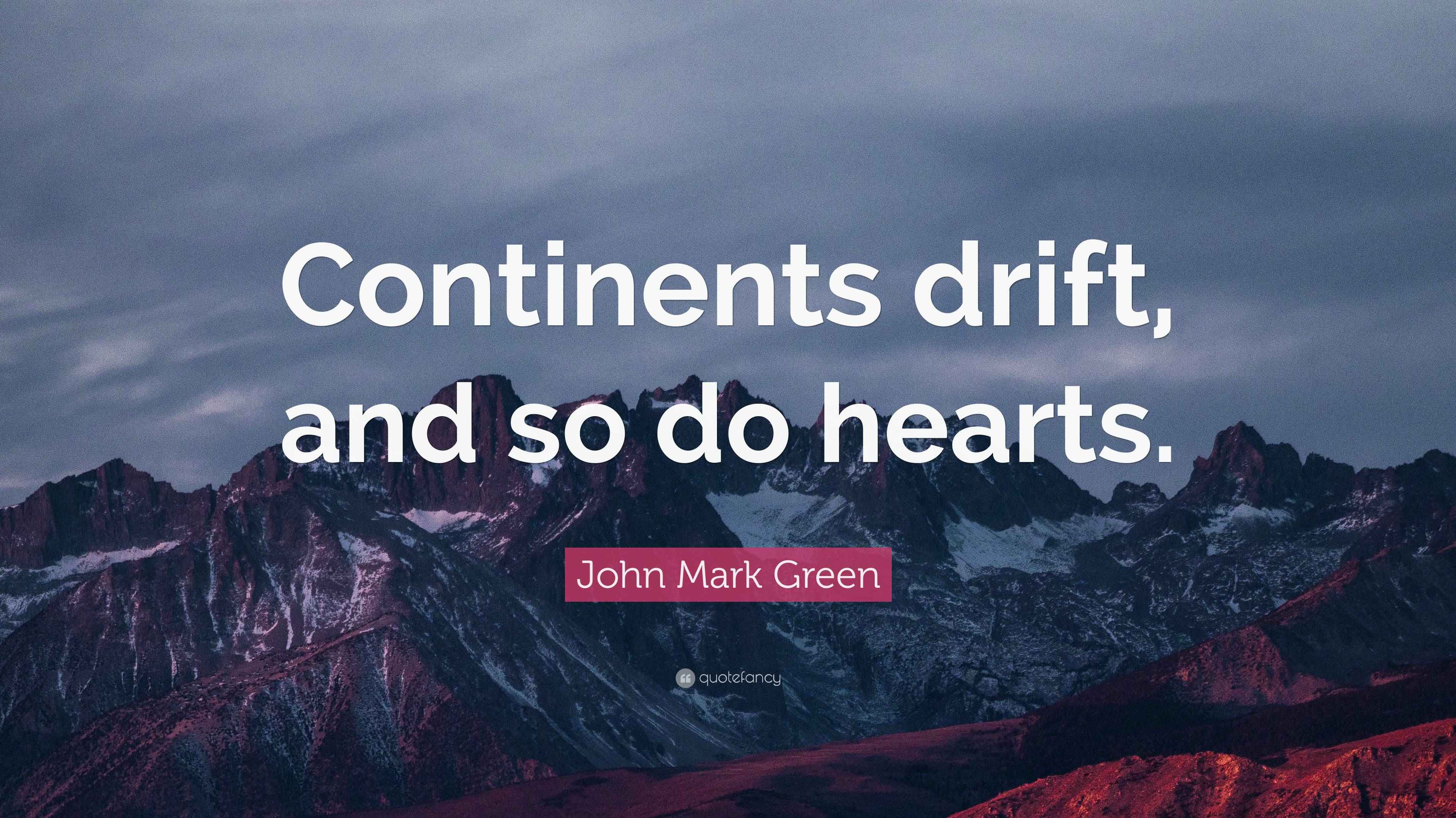 John Mark Green Quote: “Continents drift, and so do hearts.”