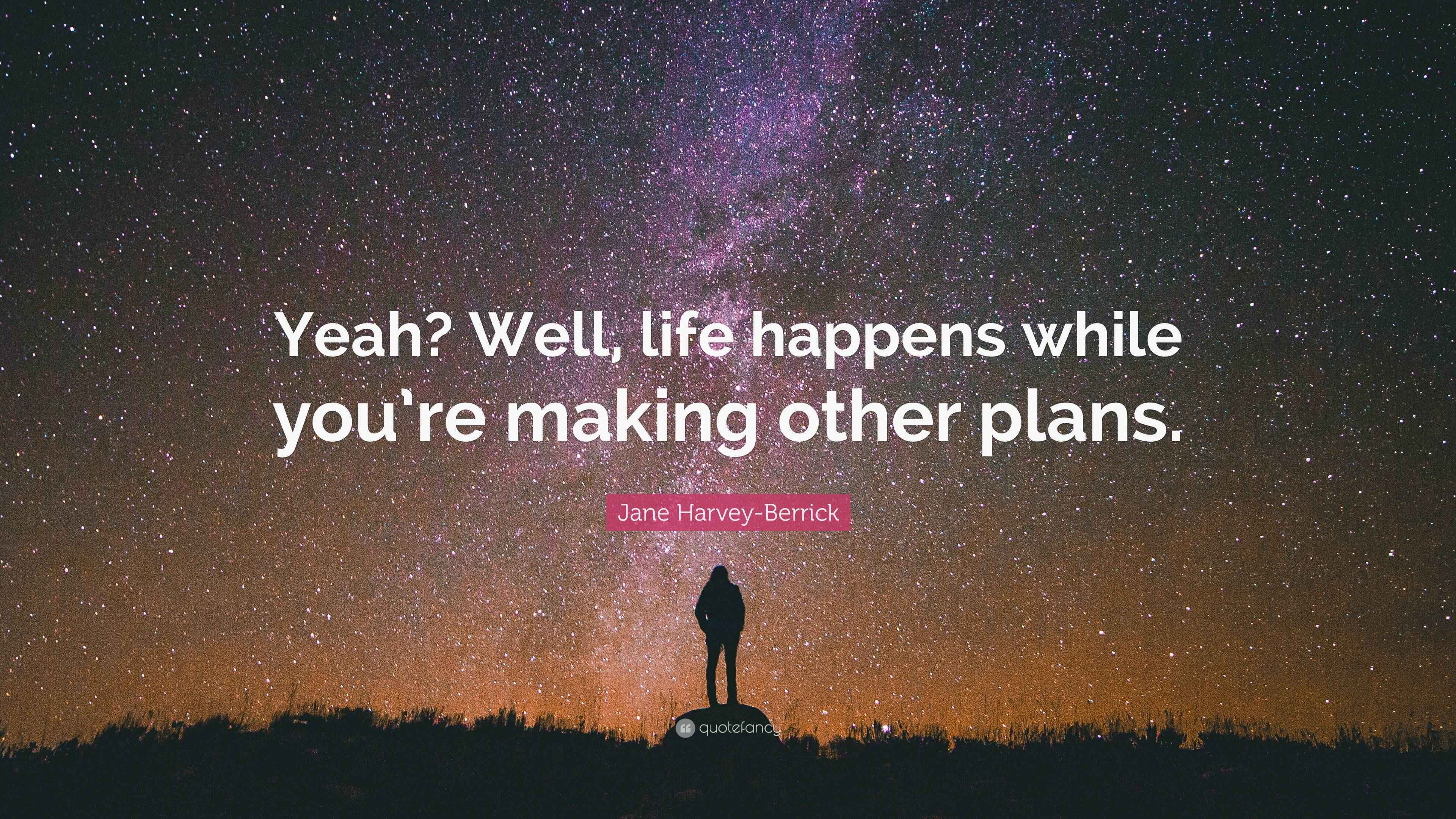 Jane Harvey-Berrick Quote: “Yeah? Well, life happens while you’re ...