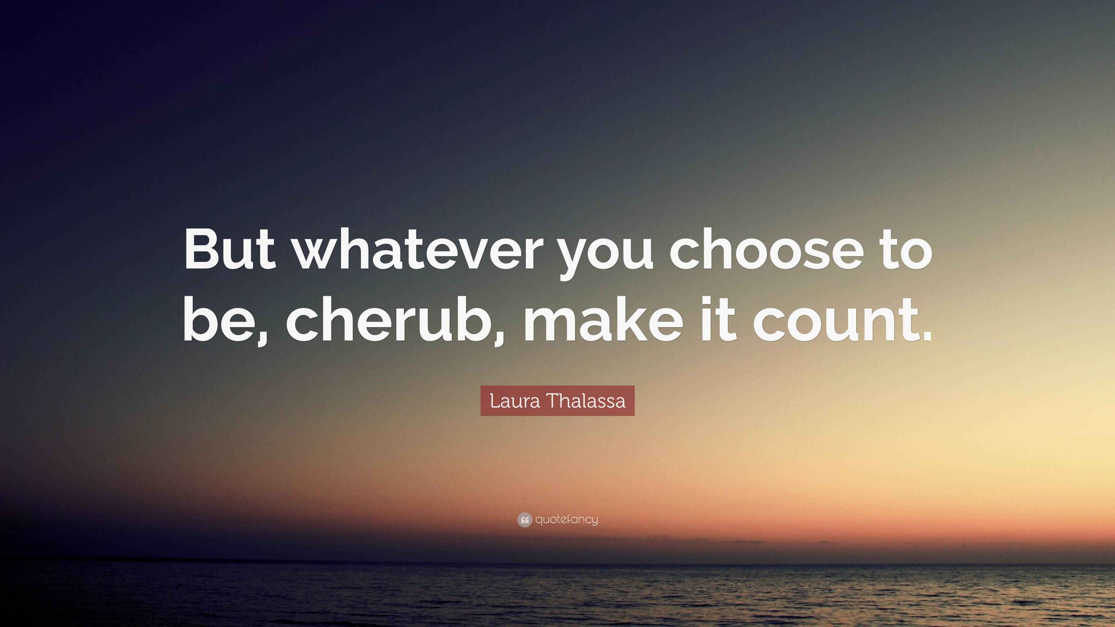 Laura Thalassa Quote: “But whatever you choose to be, cherub, make it ...
