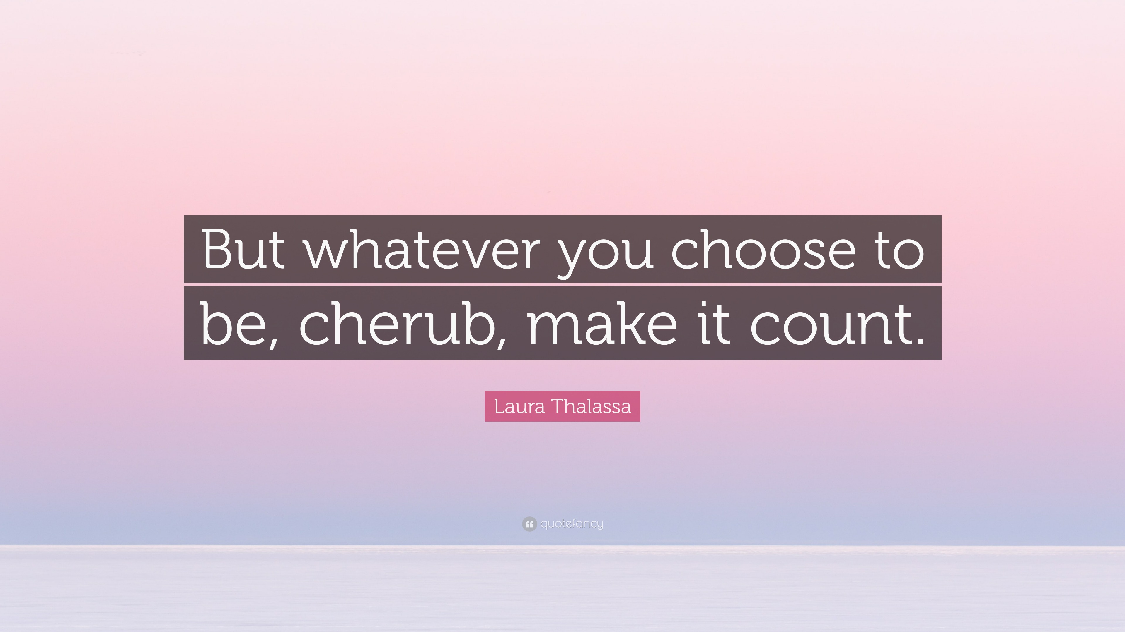 Laura Thalassa Quote: “But whatever you choose to be, cherub, make it ...