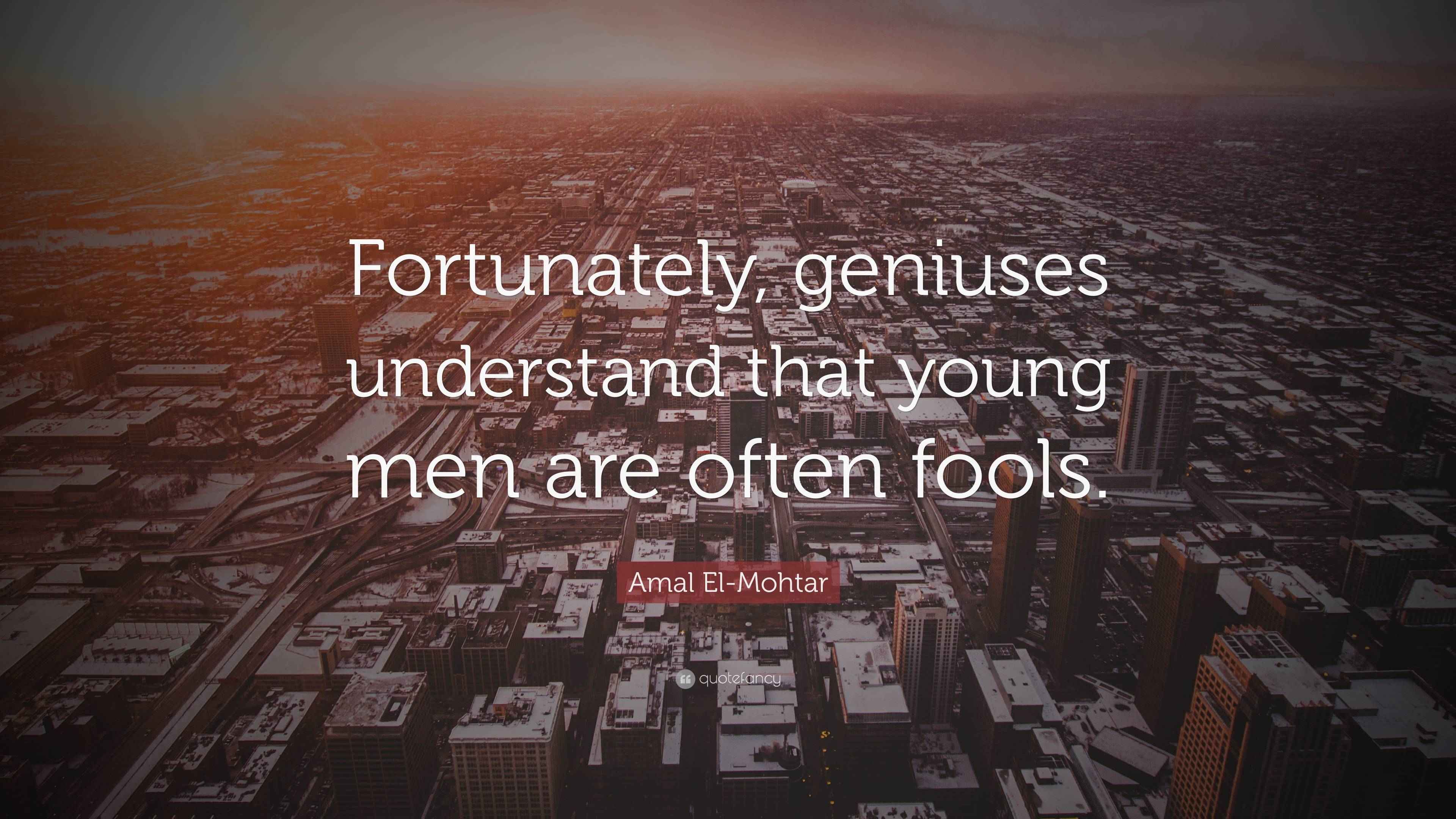 Amal El-Mohtar Quote: “Fortunately, geniuses understand that young men ...