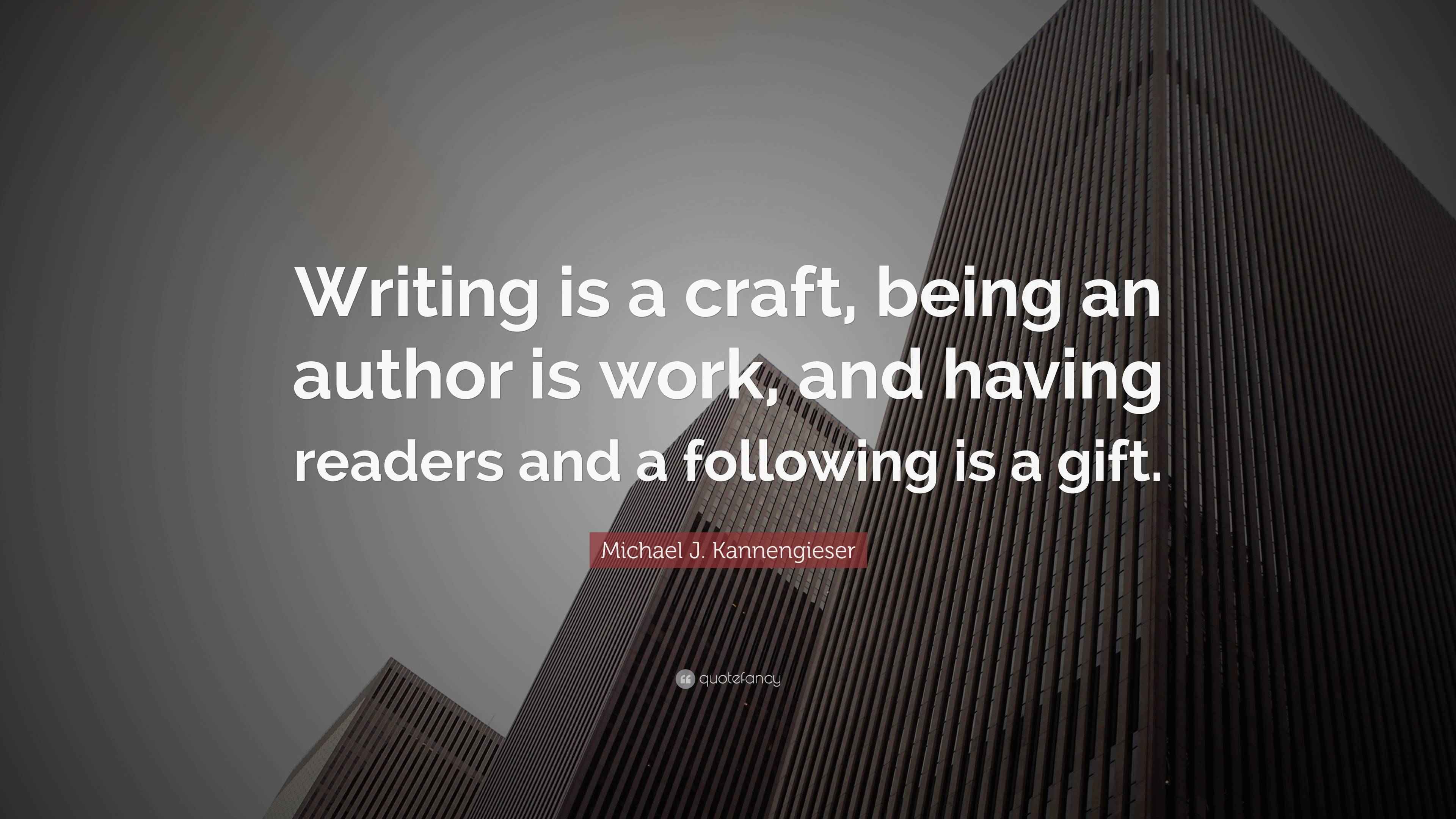 Michael J. Kannengieser Quote: “Writing is a craft, being an author is ...