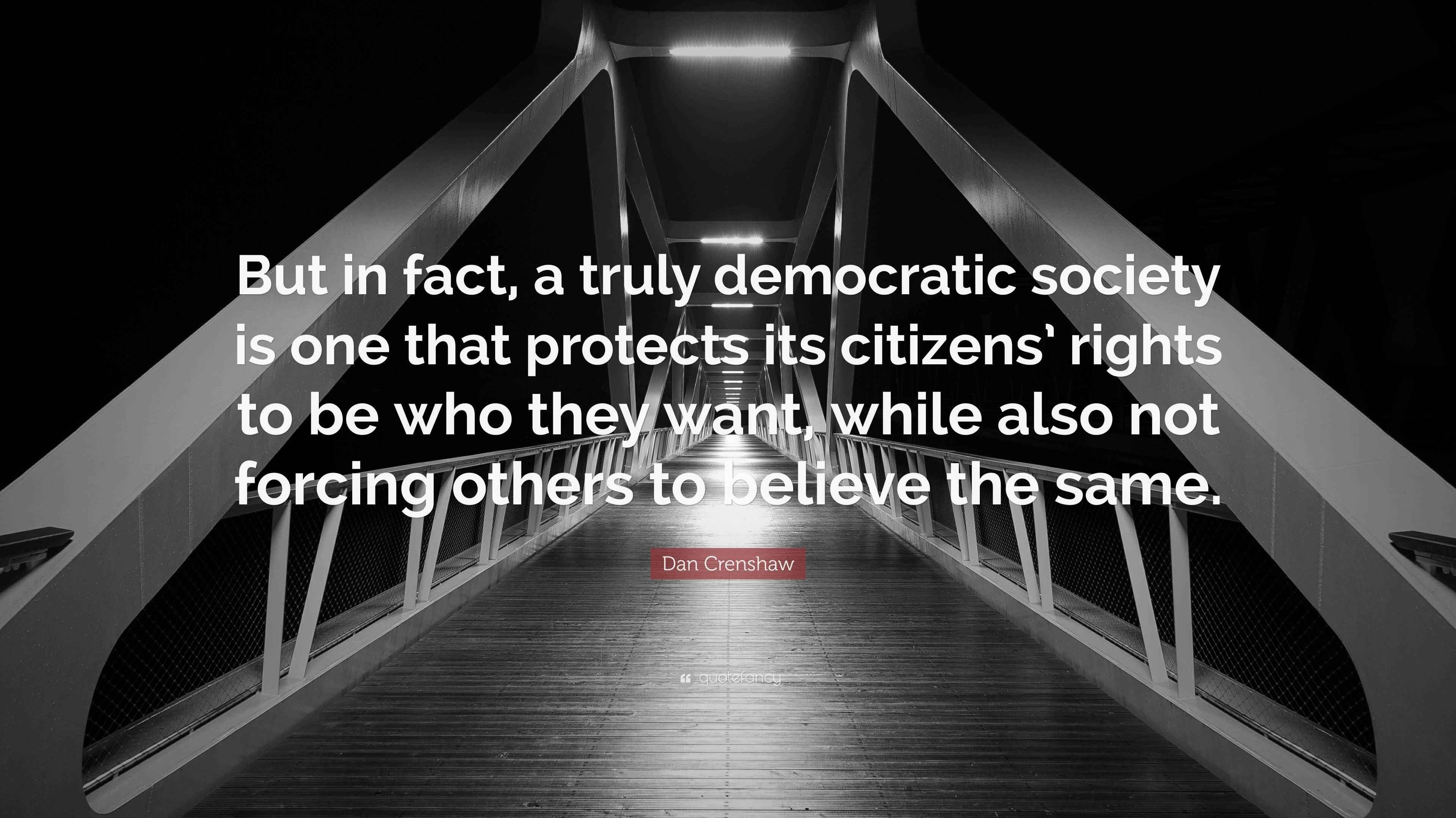 Dan Crenshaw Quote: “But in fact, a truly democratic society is one ...