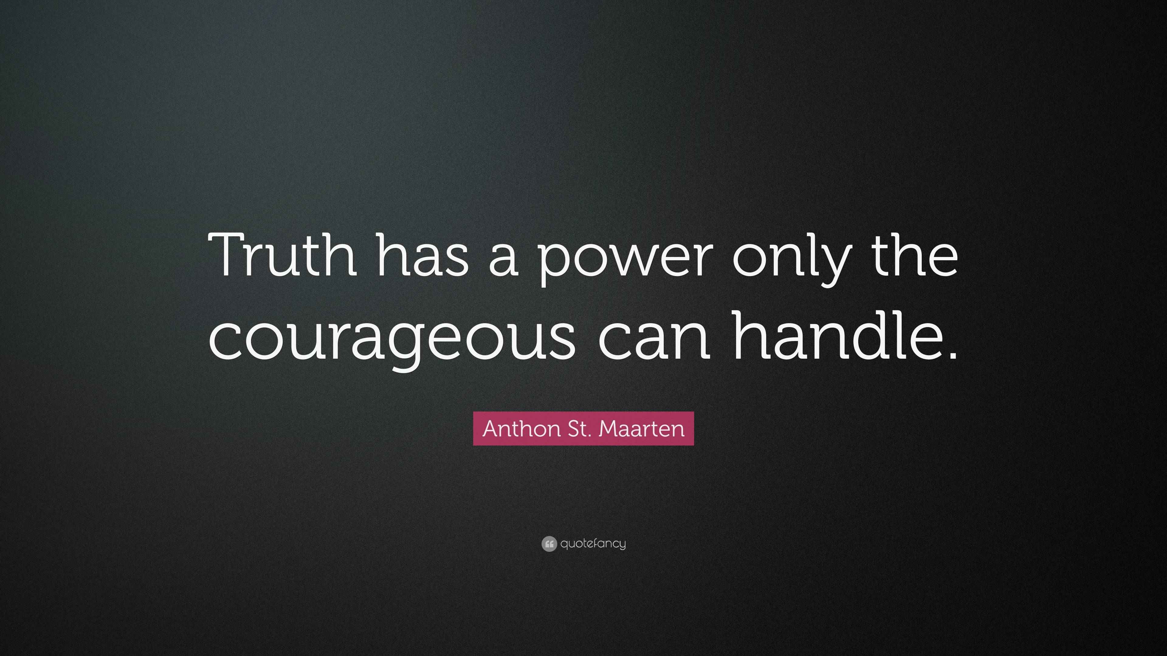 Anthon St. Maarten Quote: “Truth has a power only the courageous can ...