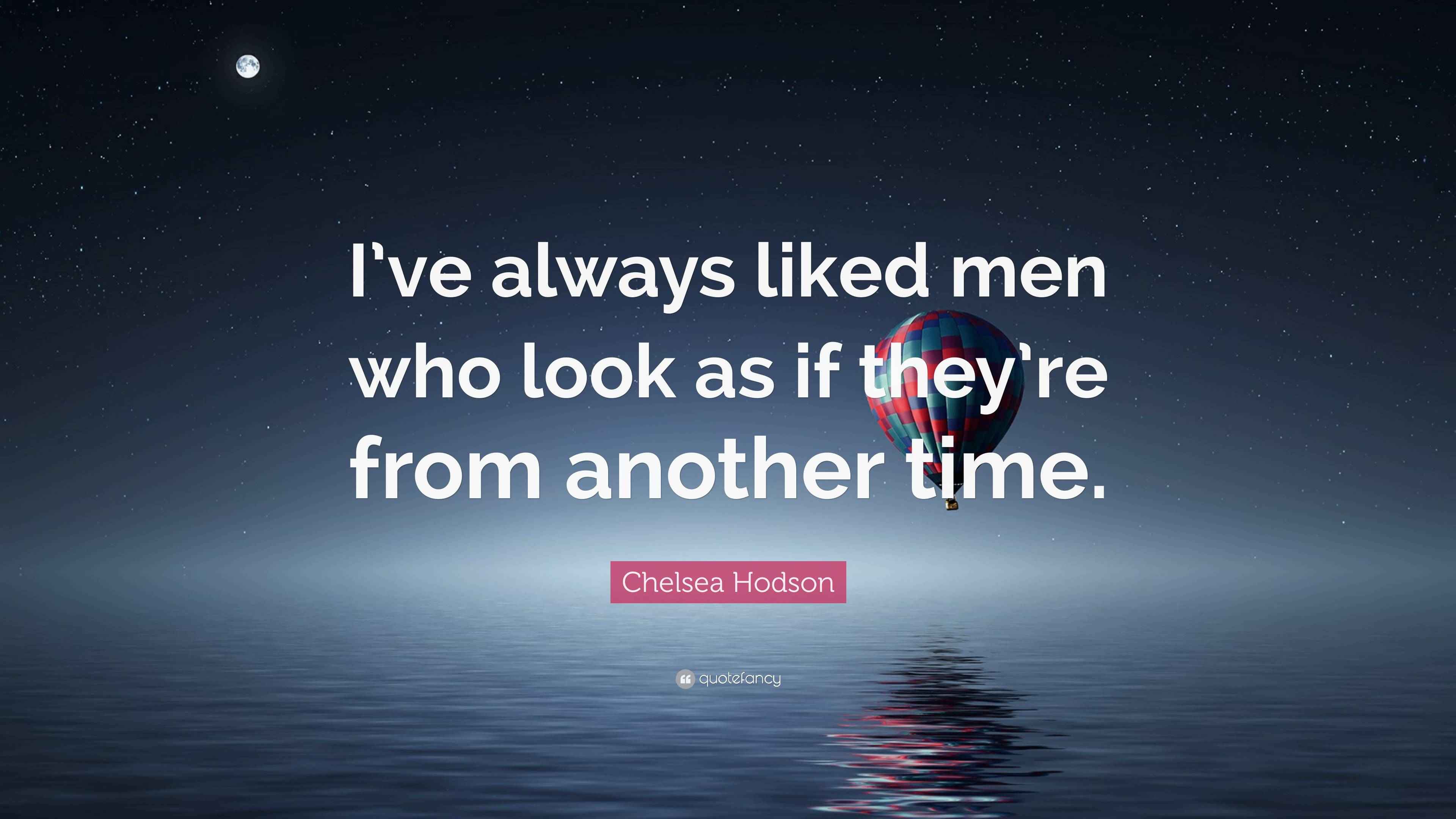 Chelsea Hodson Quote: “I’ve always liked men who look as if they’re ...