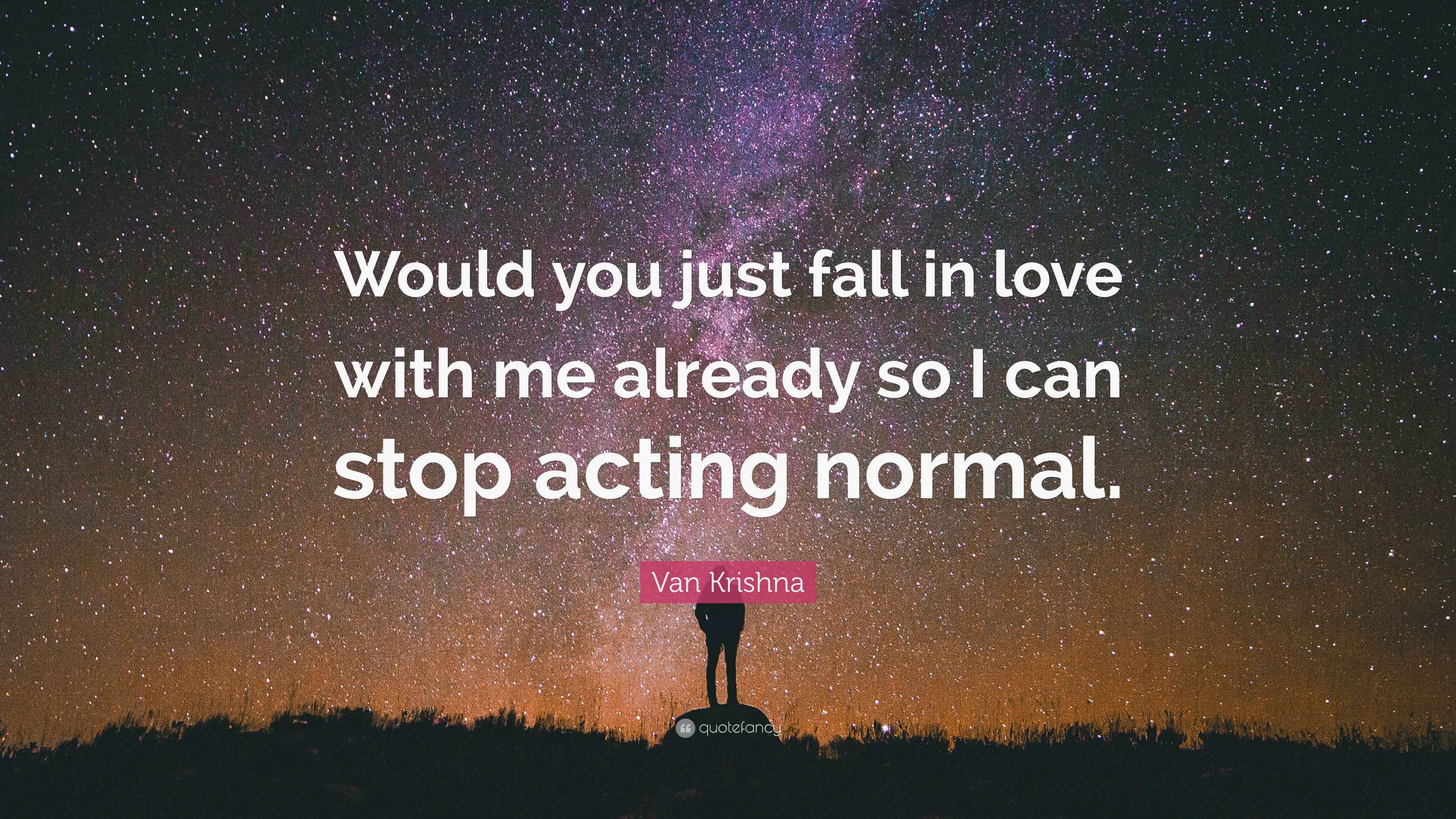 Van Krishna Quote: “Would you just fall in love with me already so I ...