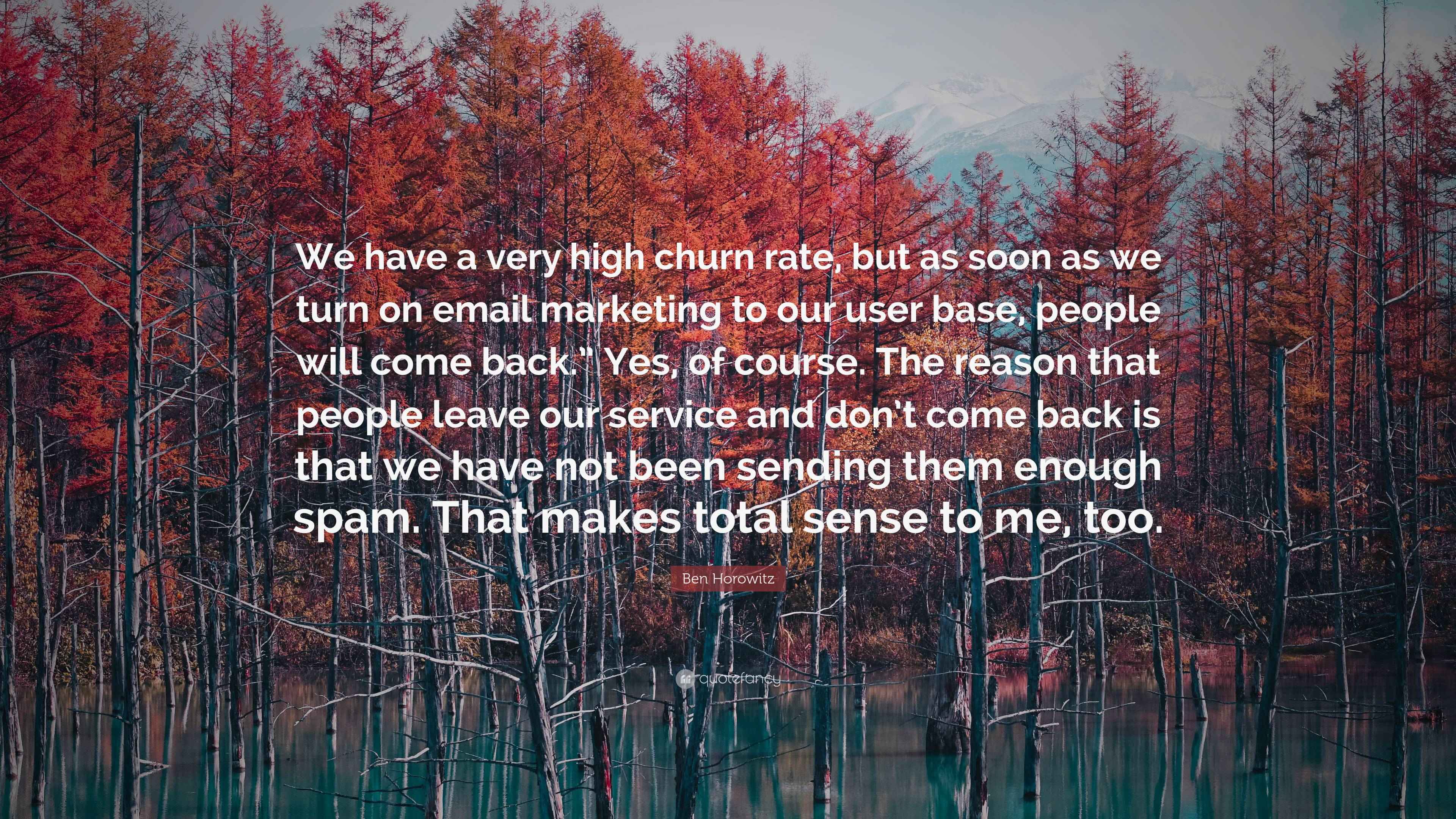 Ben Horowitz Quote: “We have a very high churn rate, but as soon as we ...
