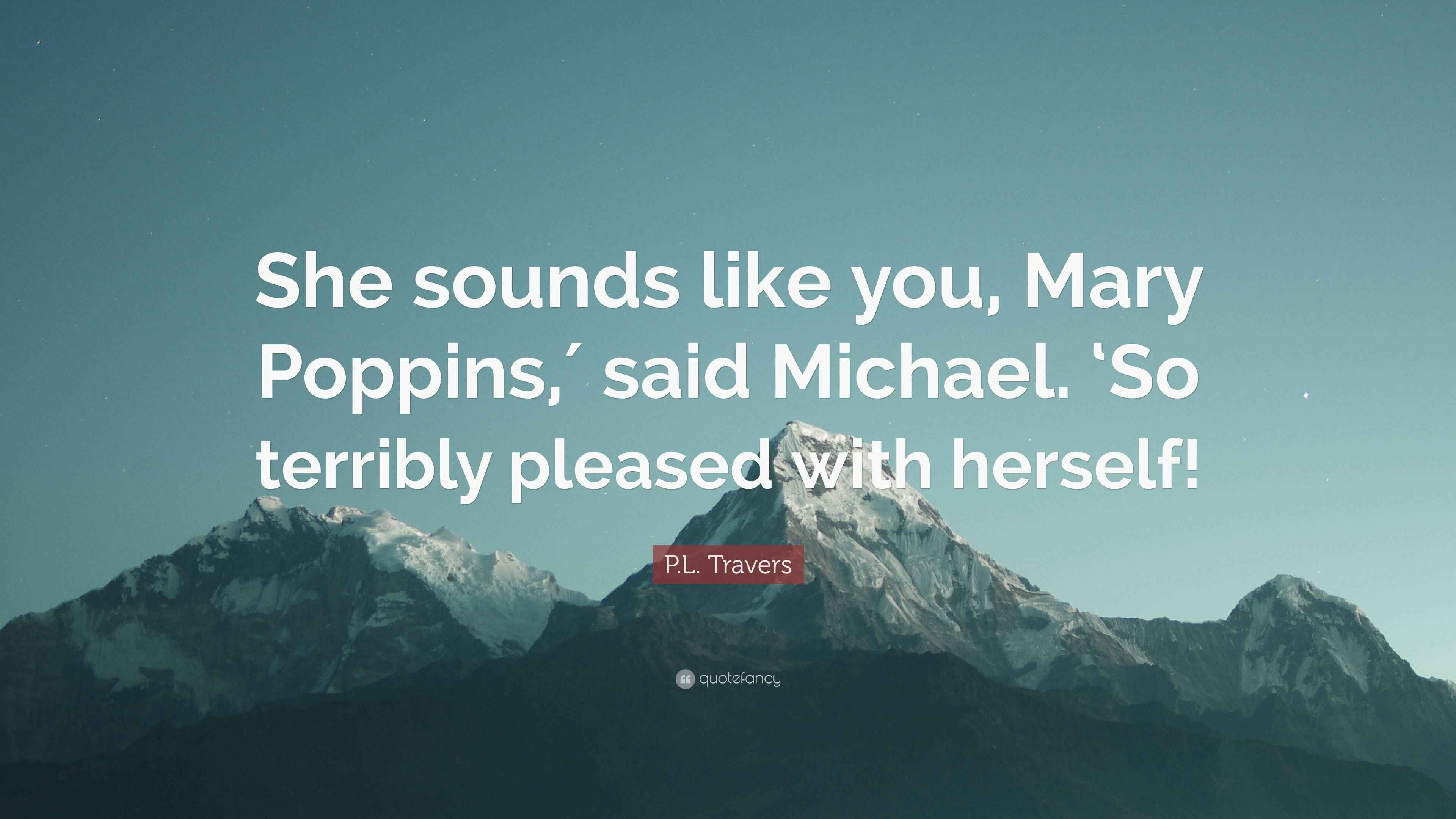 P.L. Travers Quote: “She sounds like you, Mary Poppins,′ said Michael ...