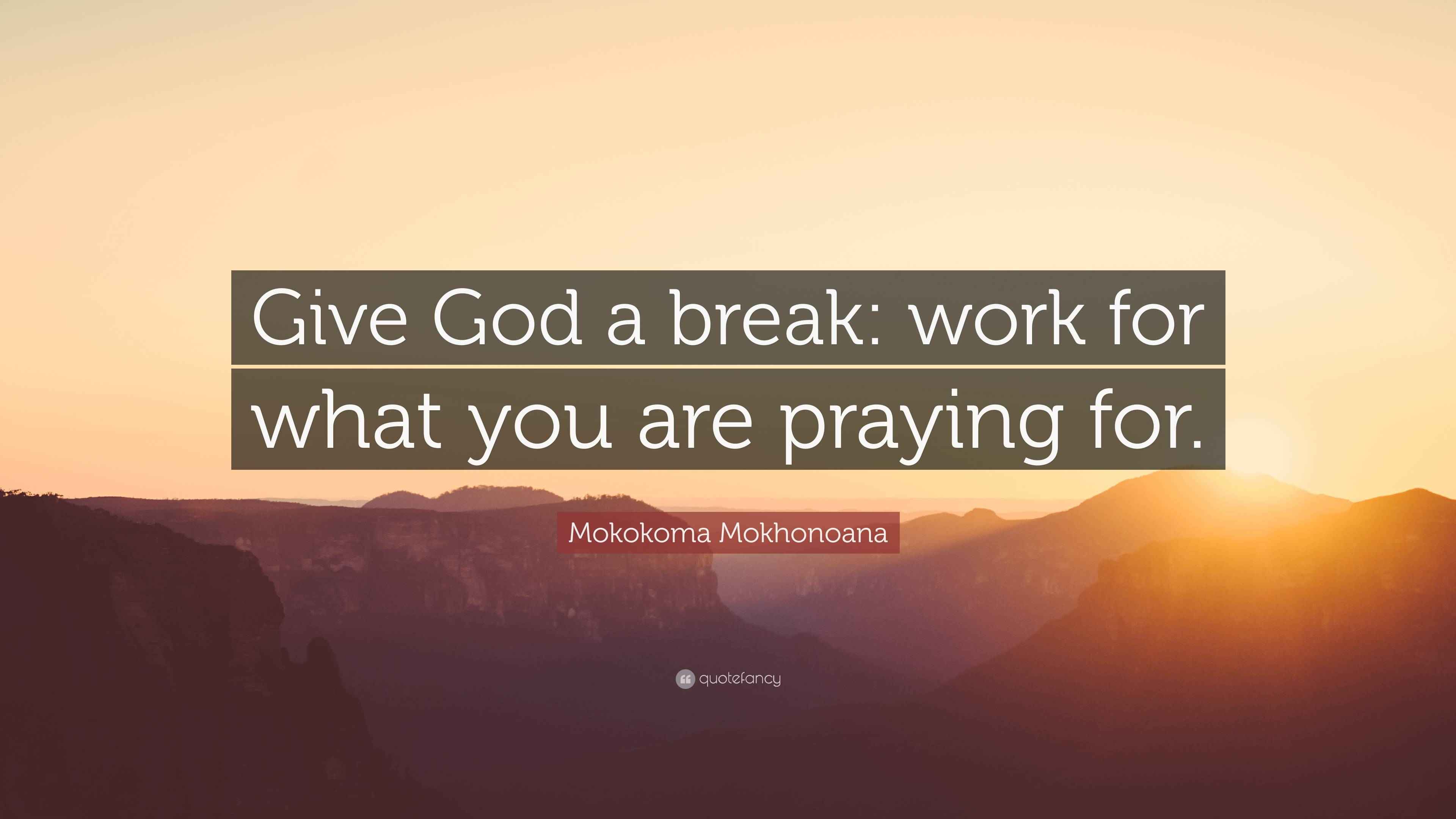 Mokokoma Mokhonoana Quote: “Give God a break: work for what you are ...