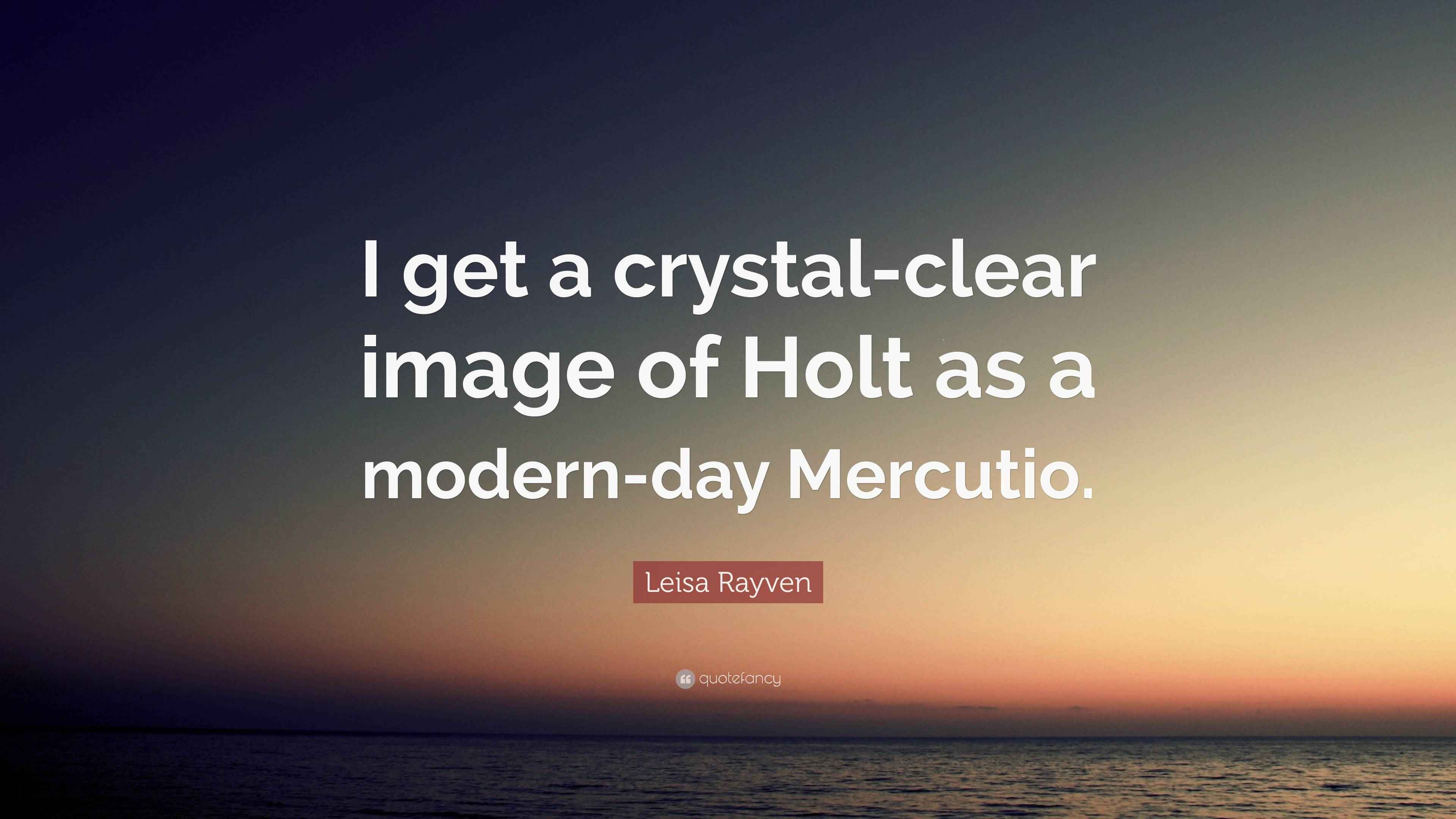 Leisa Rayven Quote: “I get a crystal-clear image of Holt as a modern ...