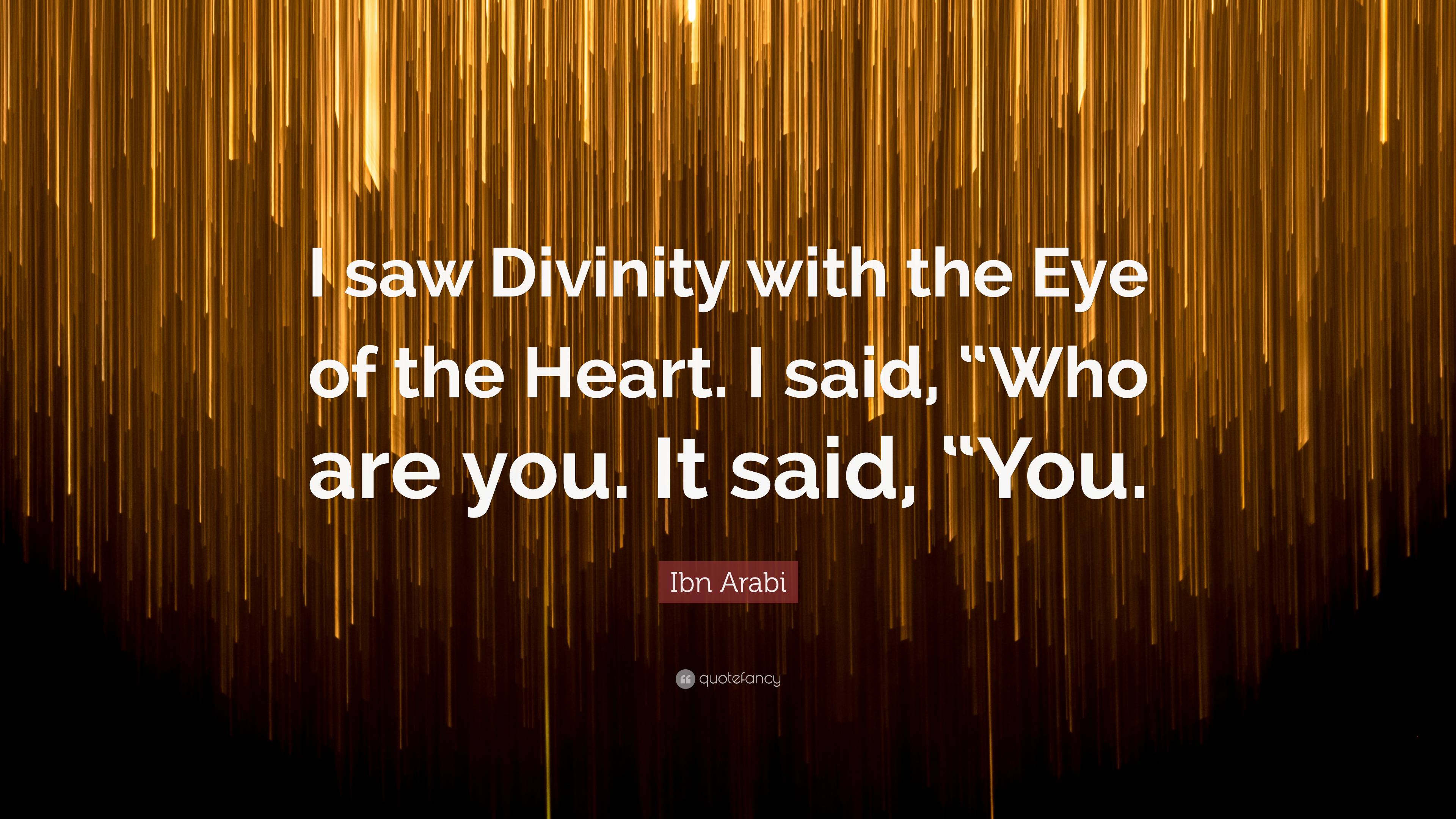 Ibn Arabi Quote: “I saw Divinity with the Eye of the Heart. I said ...