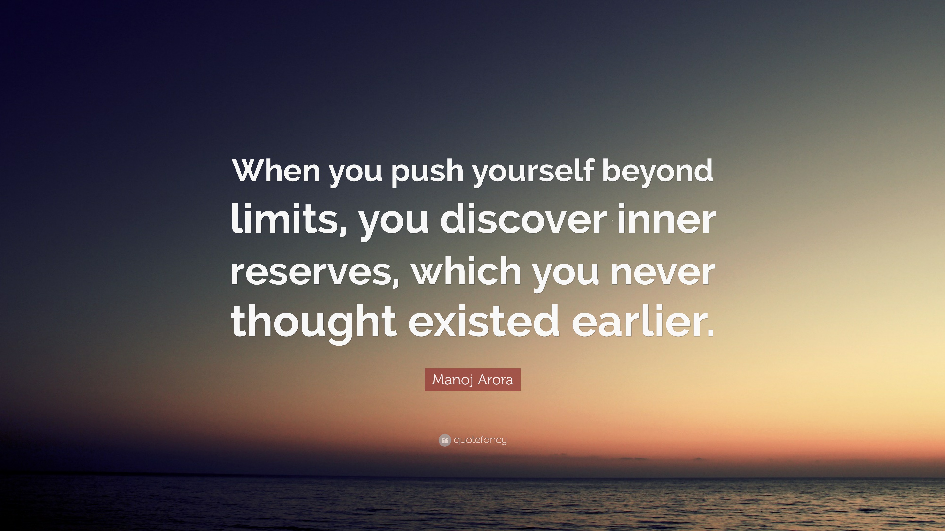 Manoj Arora Quote: “When you push yourself beyond limits, you discover ...