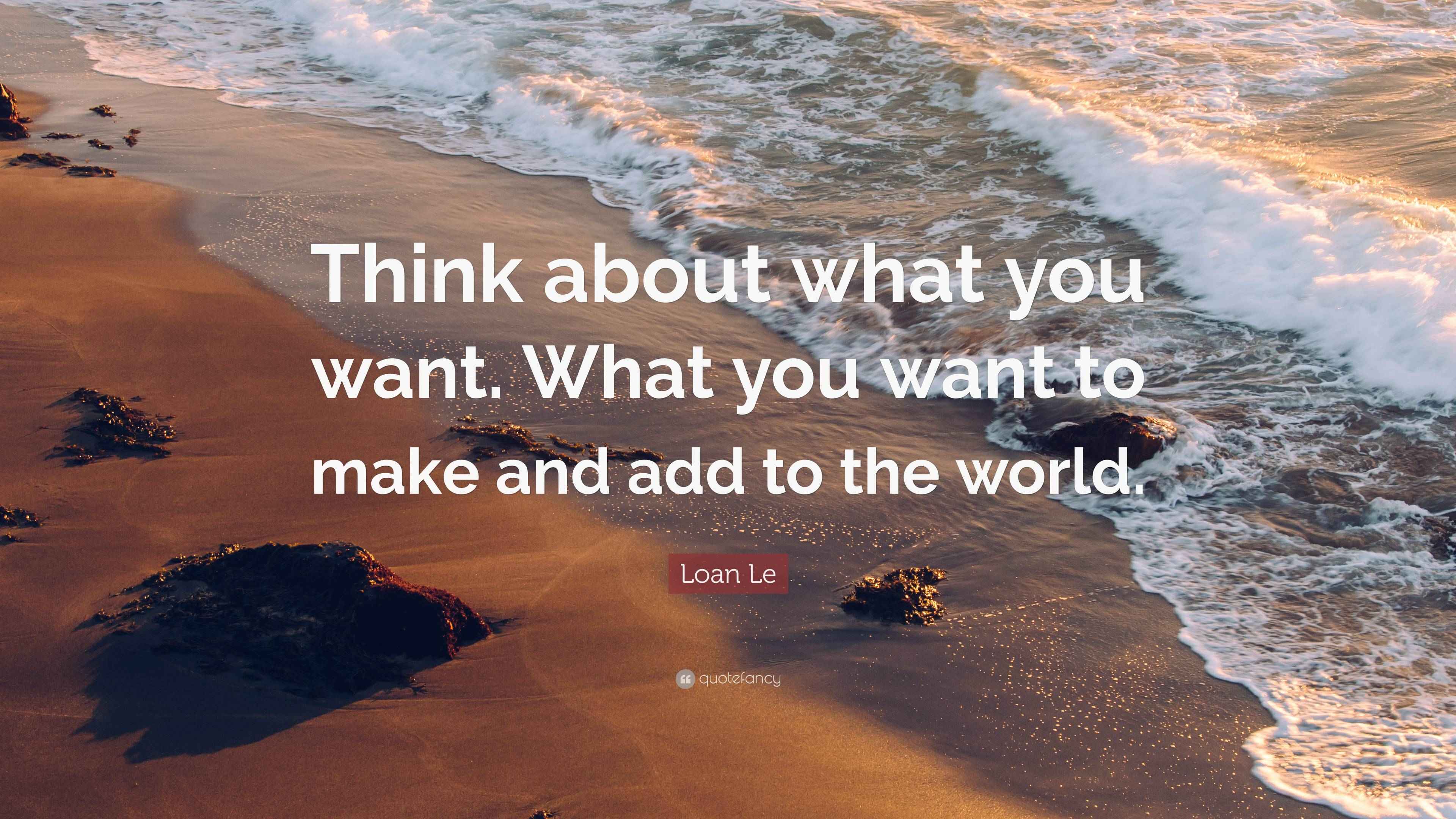 Loan Le Quote: “Think about what you want. What you want to make and ...