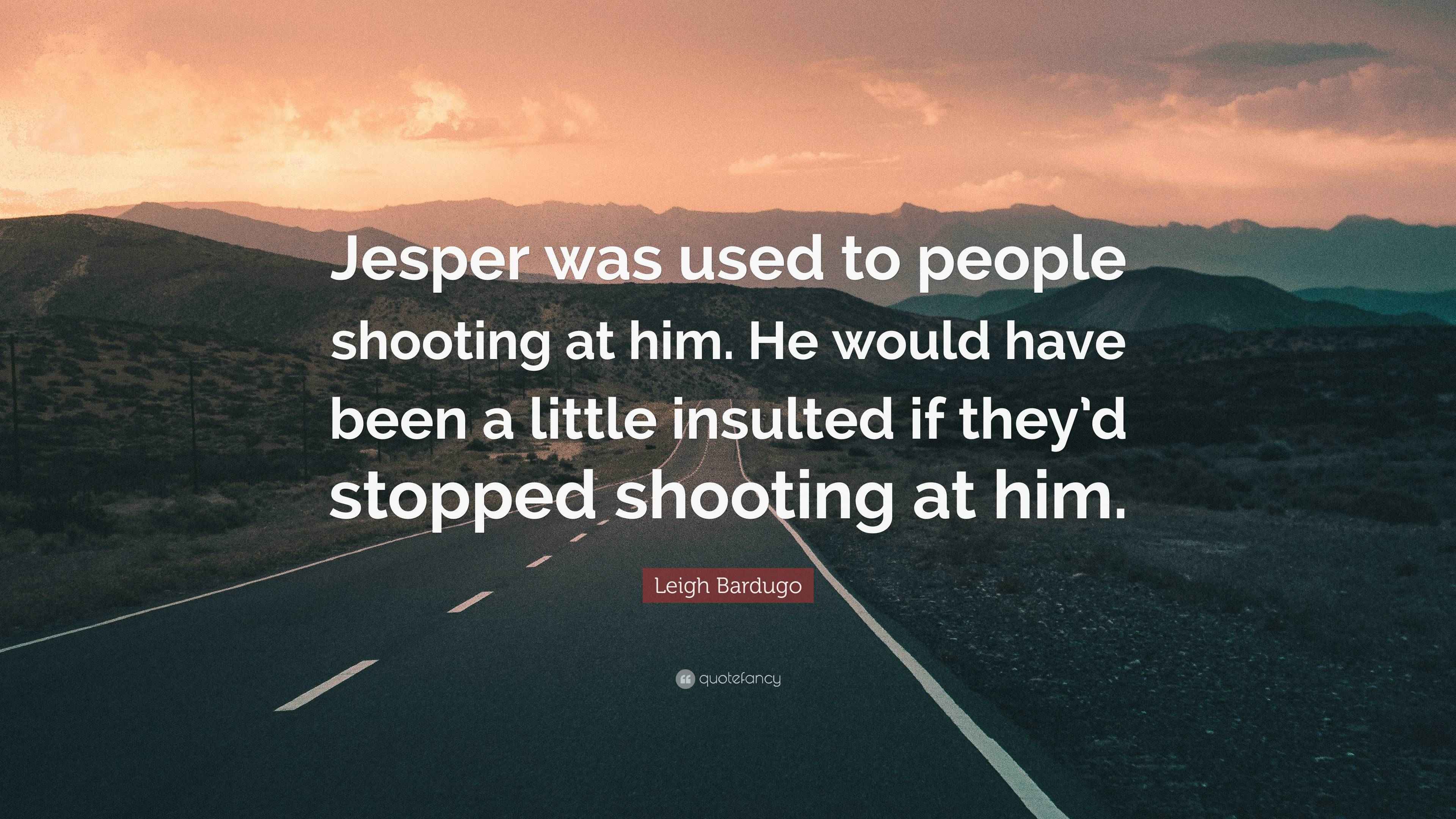 Leigh Bardugo Quote: “Jesper was used to people shooting at him. He ...