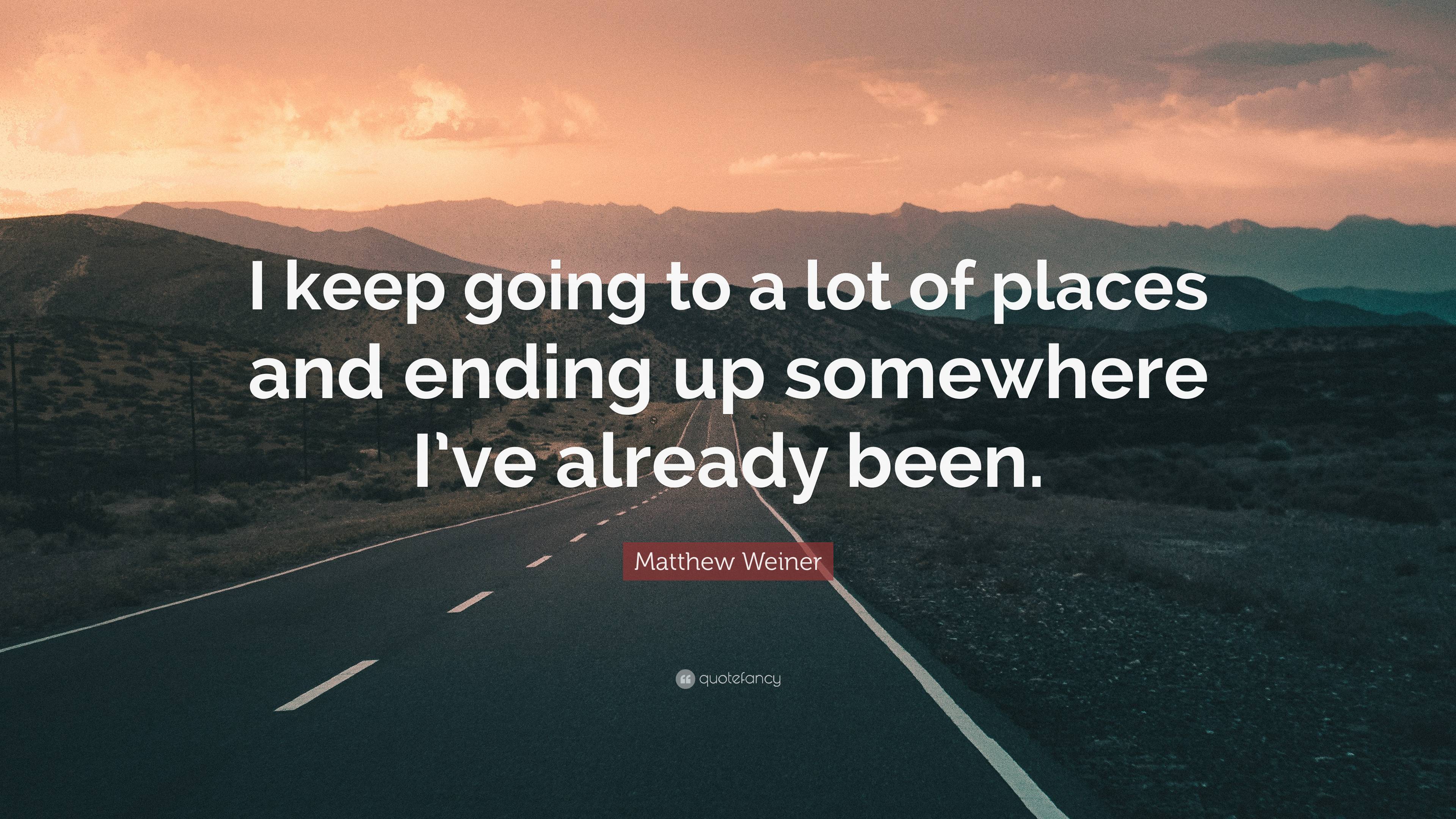 Matthew Weiner Quote: “I keep going to a lot of places and ending up ...