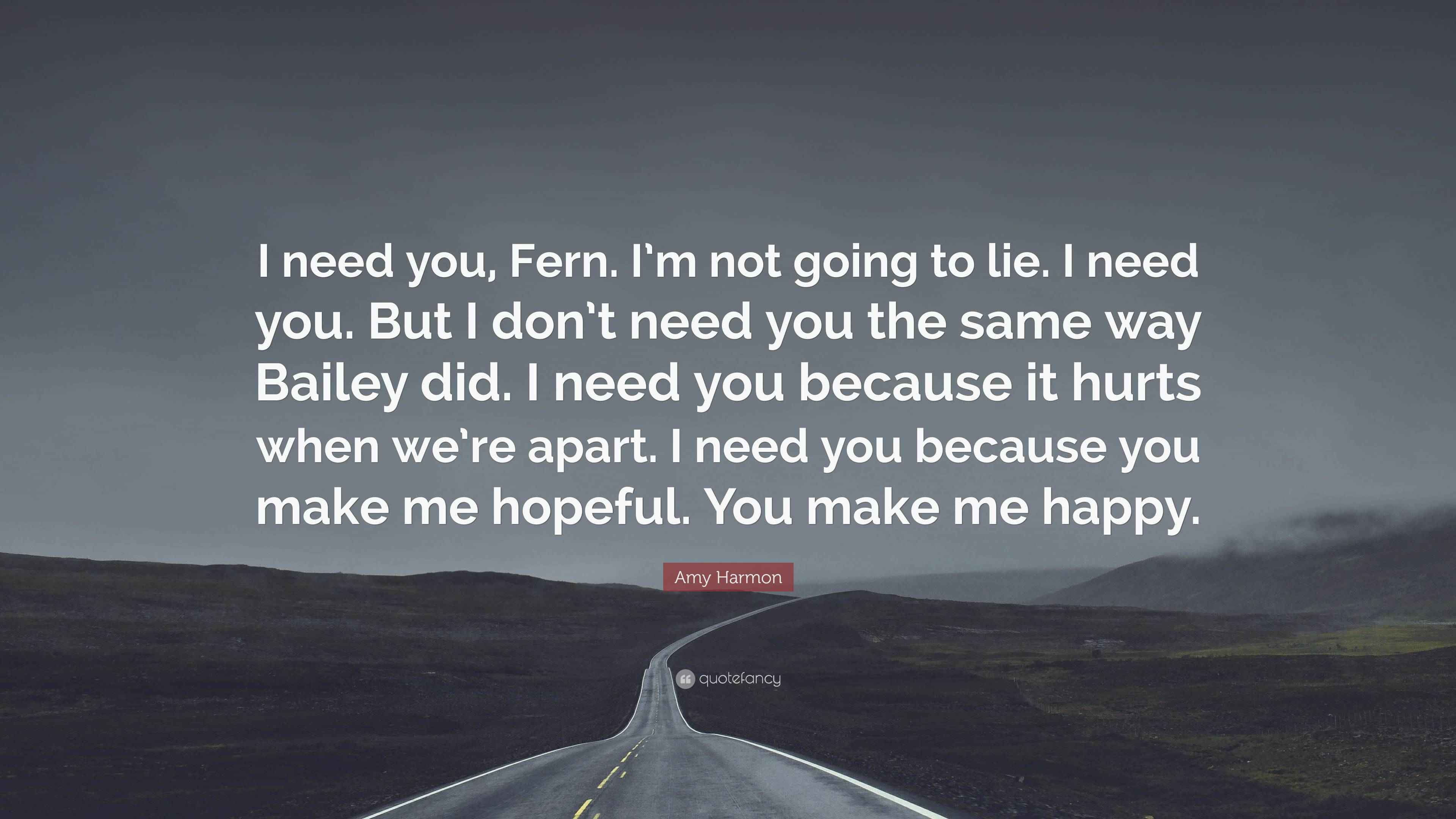 Amy Harmon Quote: “I need you, Fern. I’m not going to lie. I need you ...
