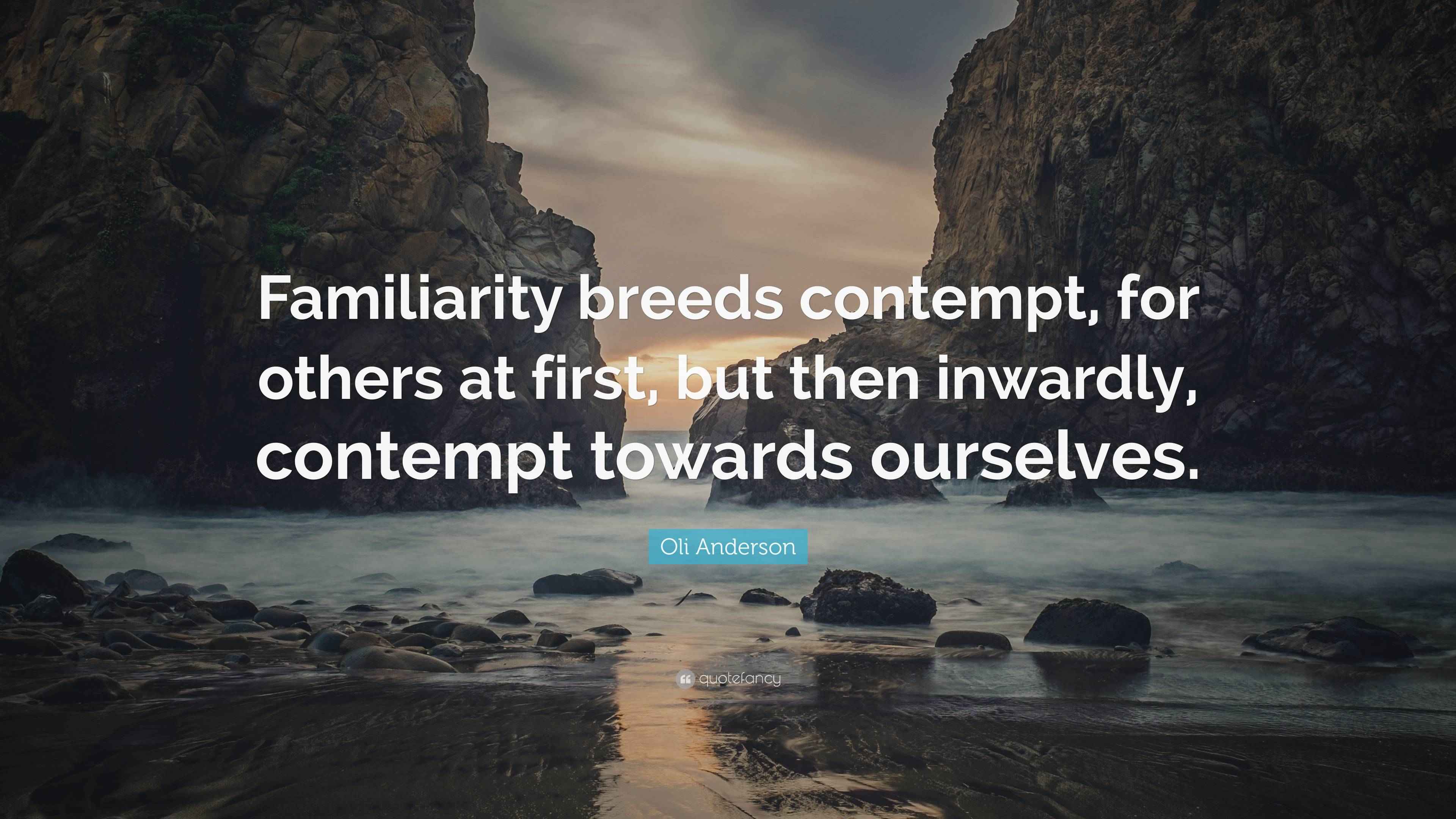 Oli Anderson Quote: “Familiarity breeds contempt, for others at first ...