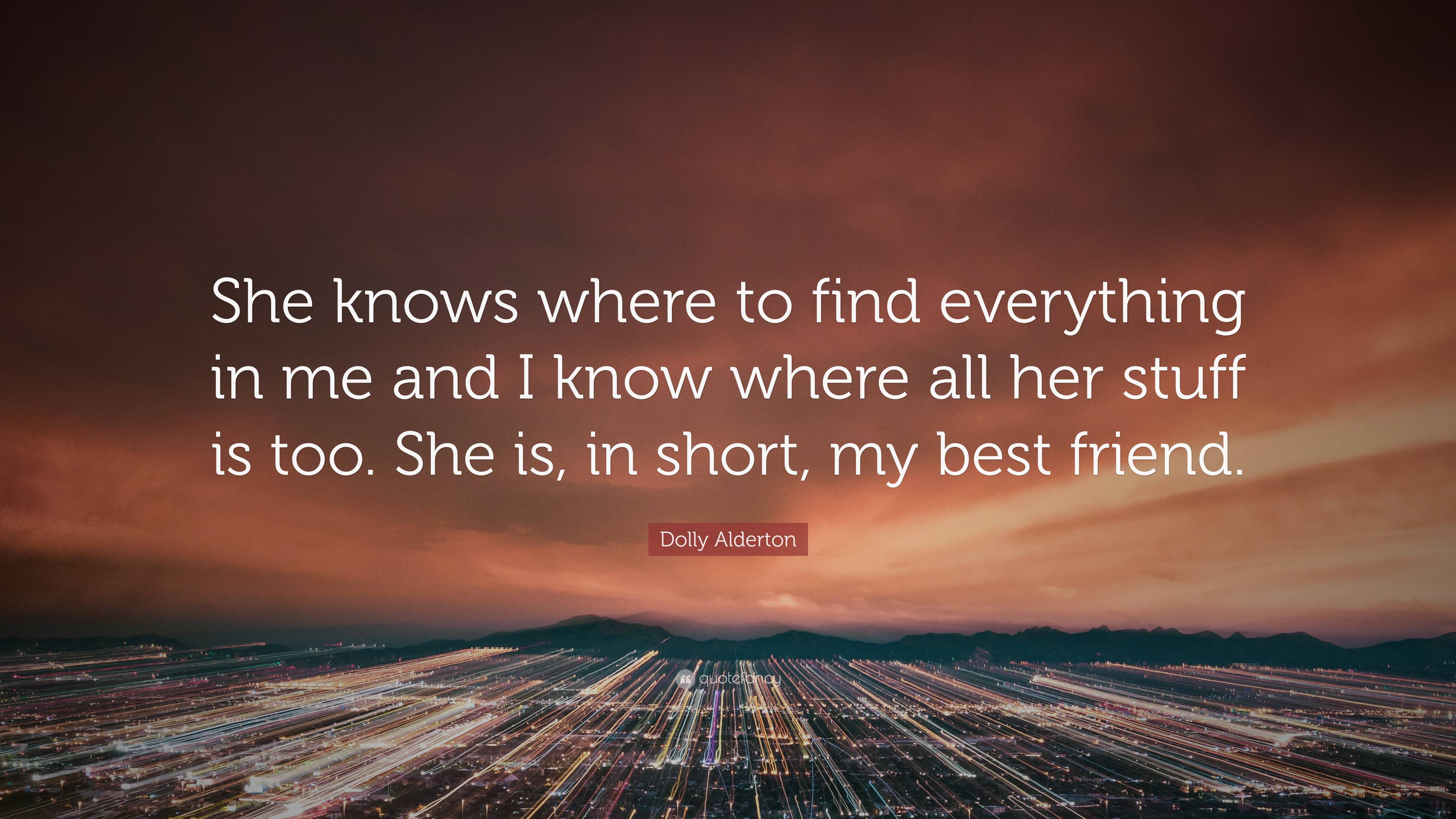 Dolly Alderton Quote: “She knows where to find everything in me and I ...