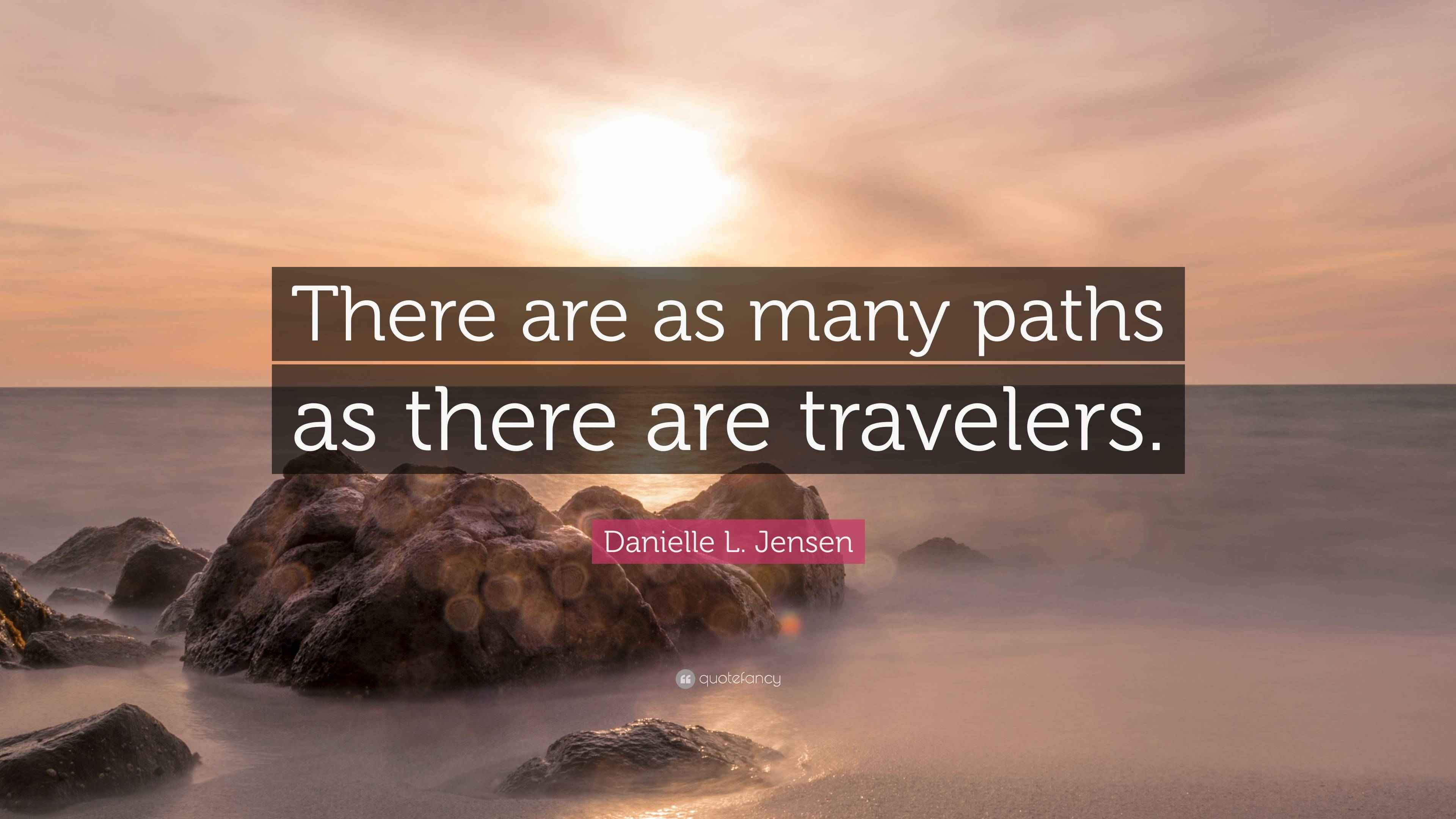 Danielle L. Jensen Quote: “There are as many paths as there are travelers.”