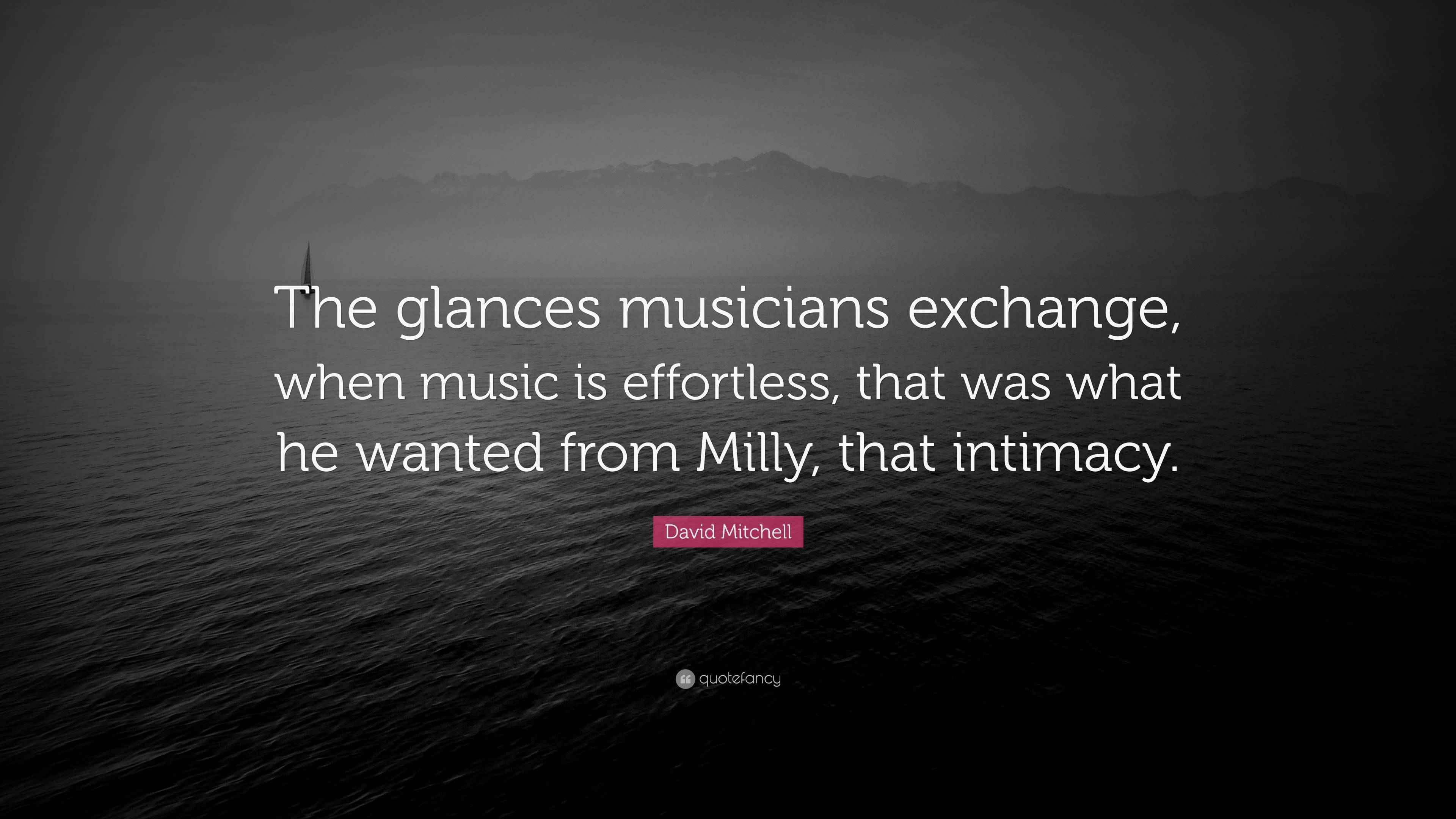 David Mitchell Quote: “The glances musicians exchange, when music is ...