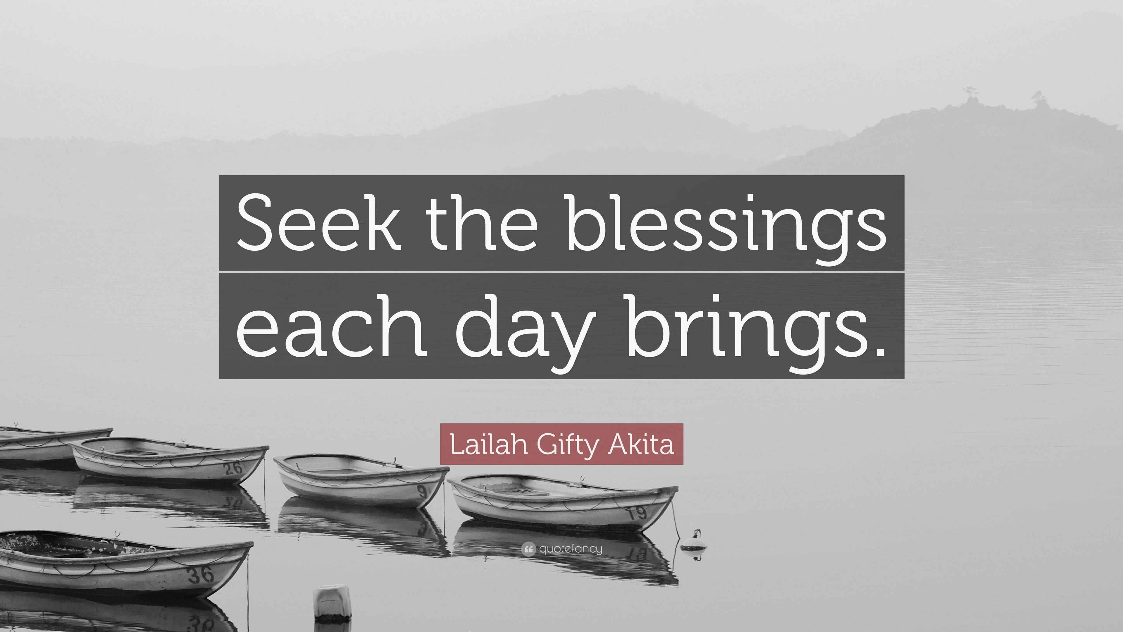 Lailah Gifty Akita Quote: “Seek the blessings each day brings.”