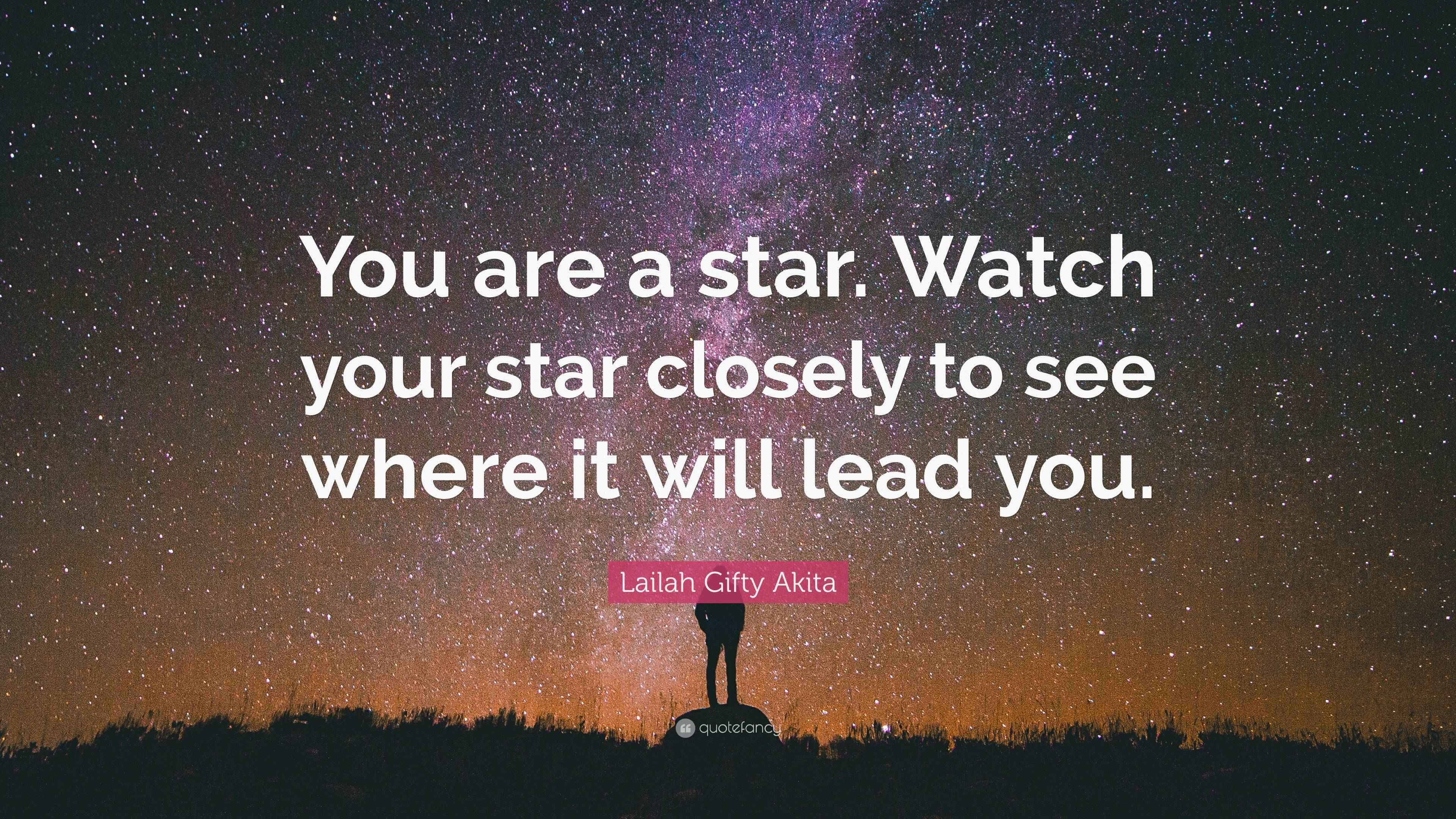 Lailah Gifty Akita Quote: “You are a star. Watch your star closely to ...
