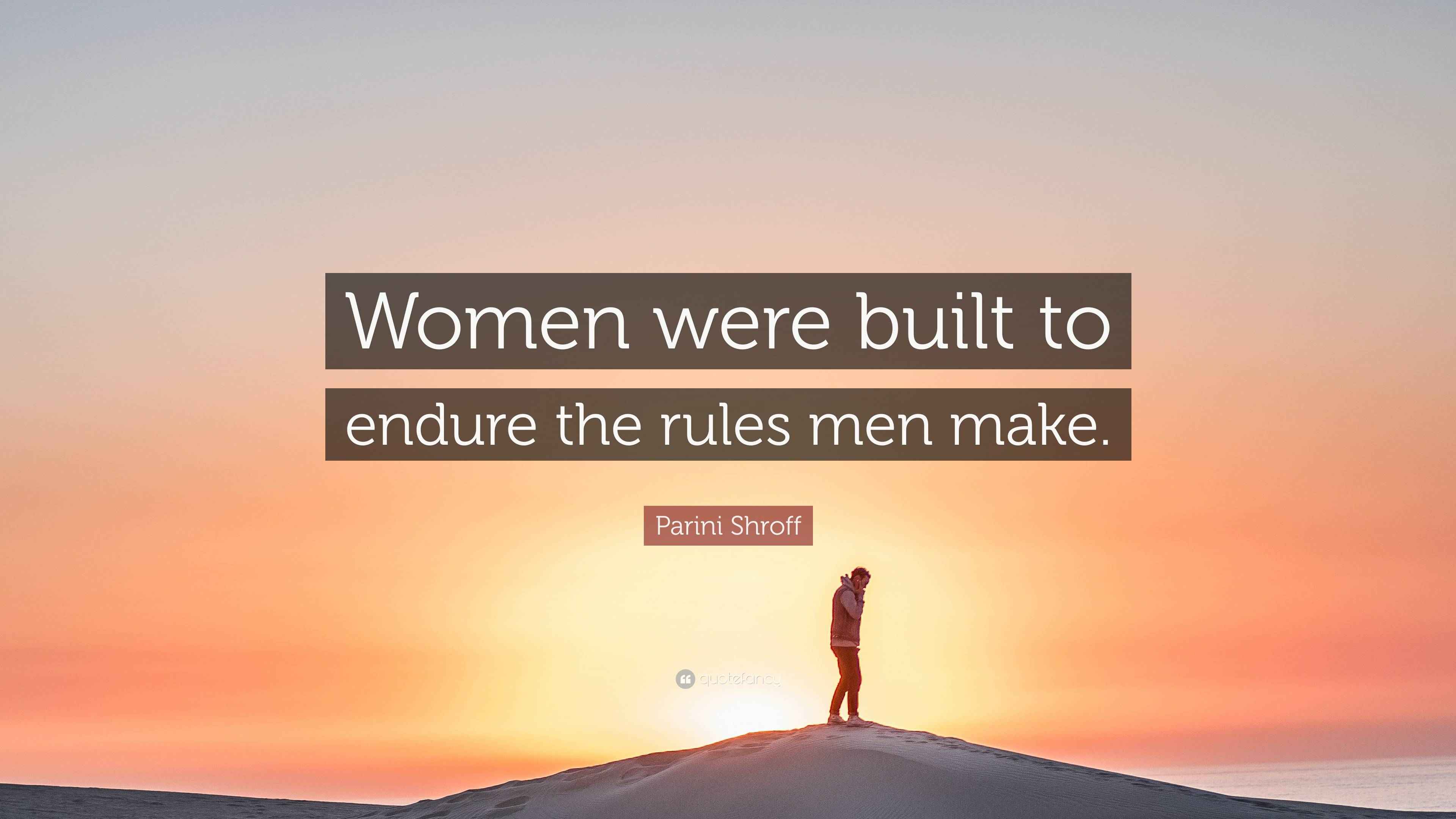 Parini Shroff Quote: “Women were built to endure the rules men make.”