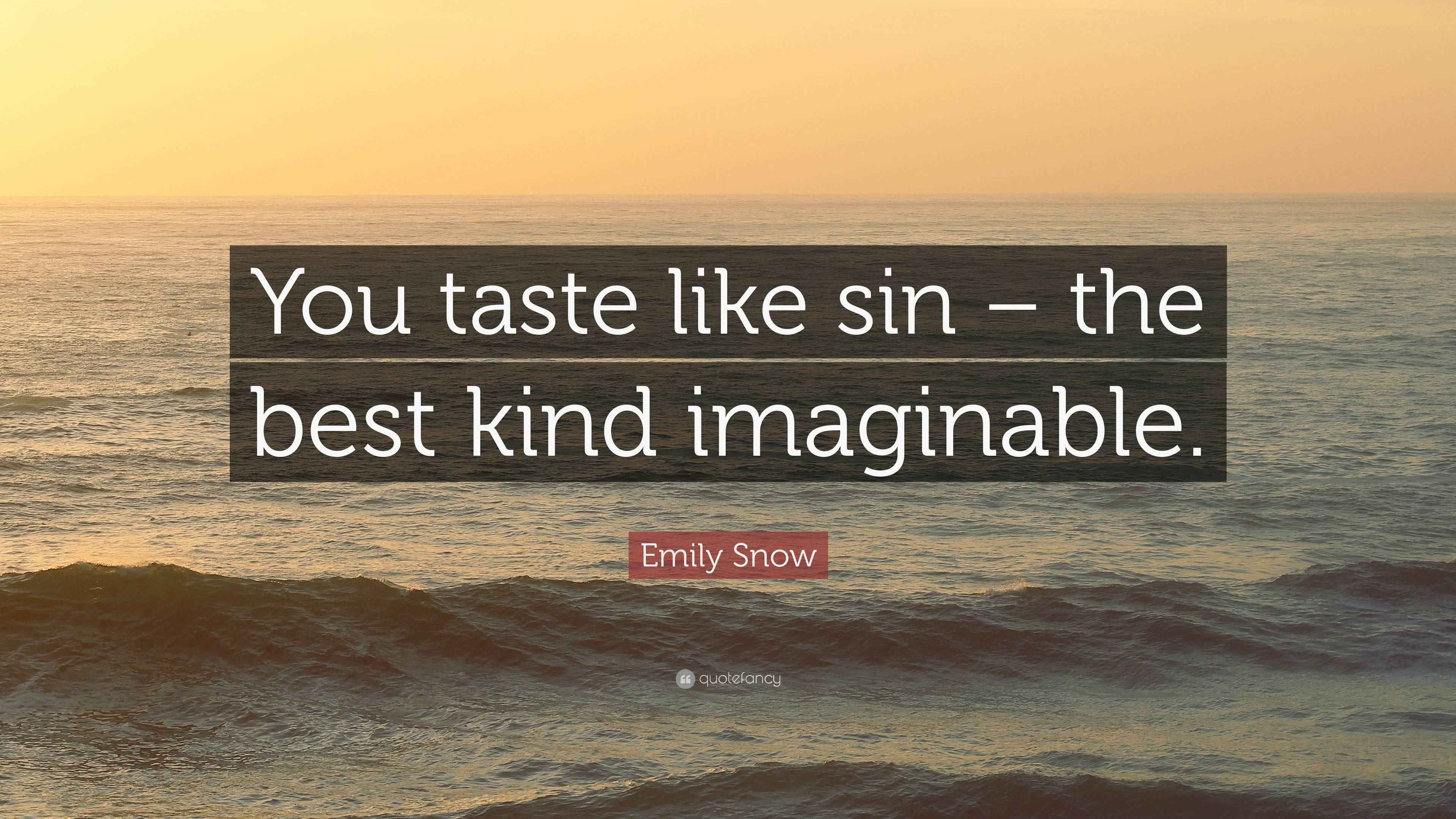 Emily Snow Quote: “You taste like sin – the best kind imaginable.”