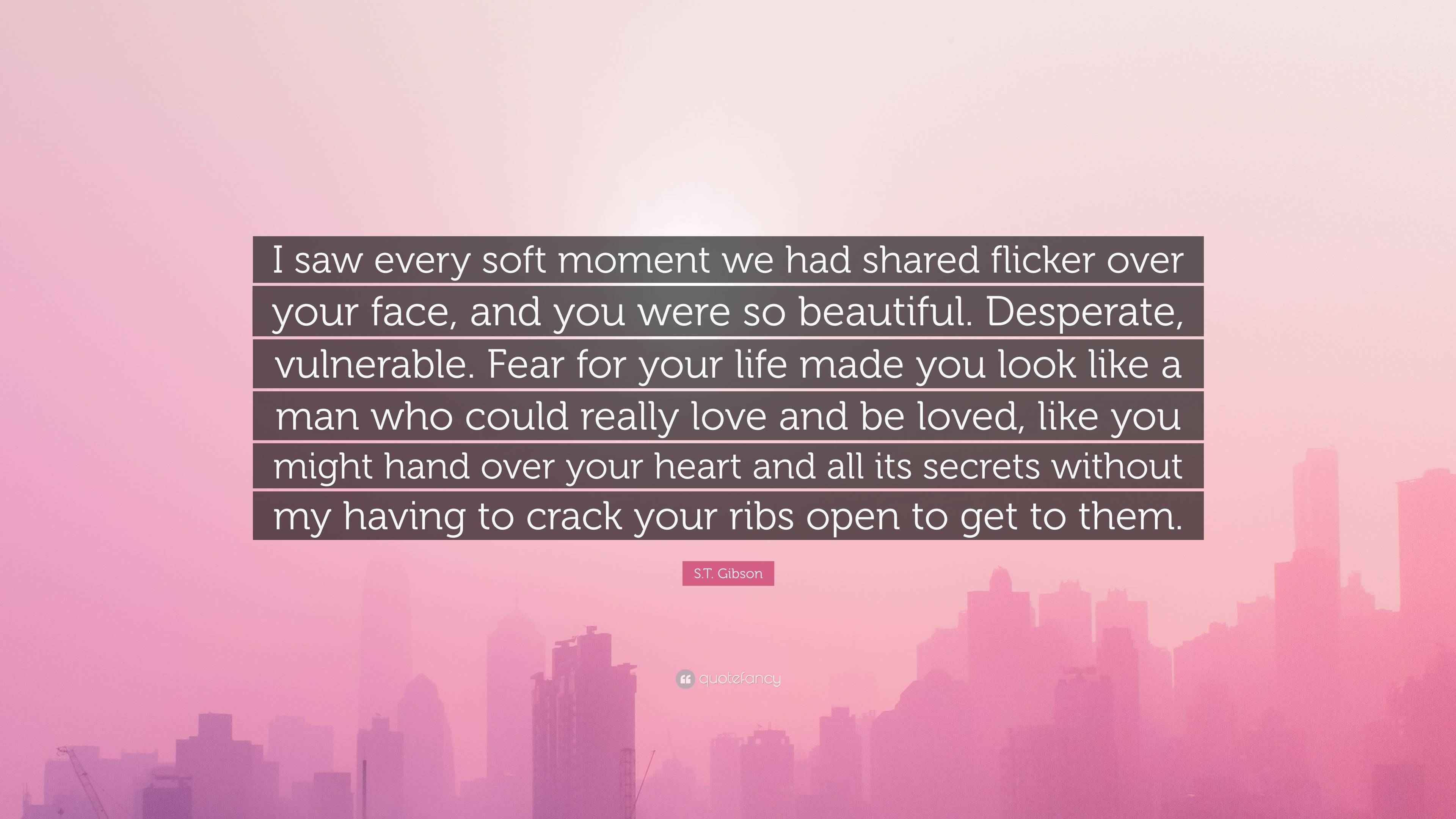 S.T. Gibson Quote: “I saw every soft moment we had shared flicker over ...