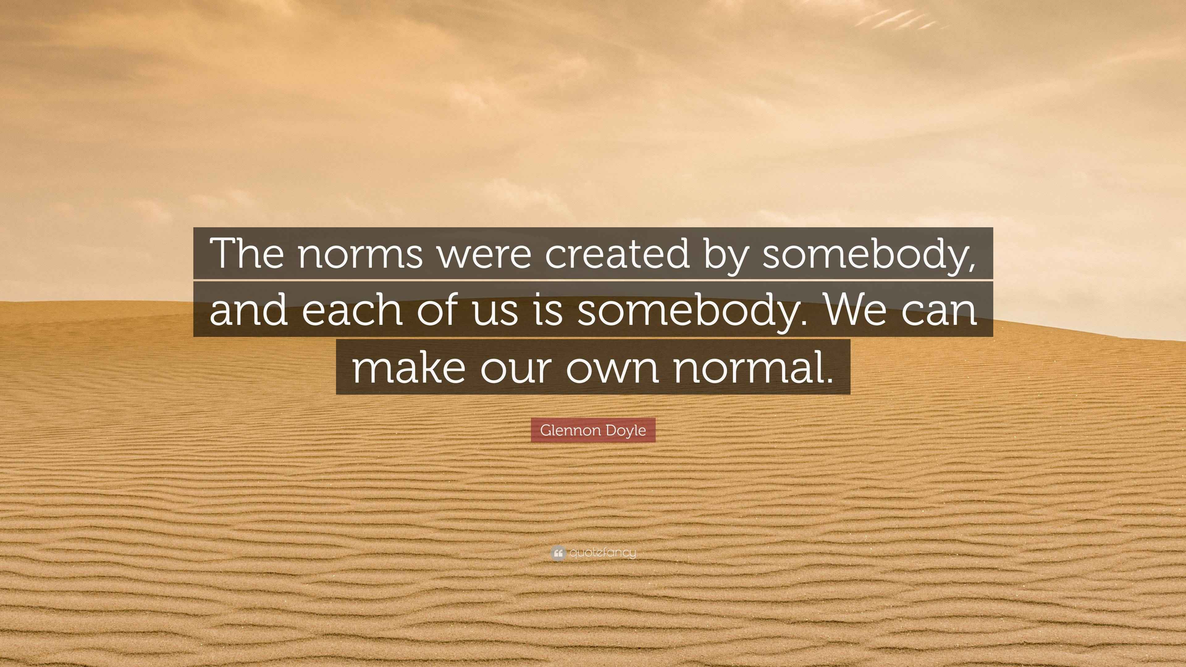 Glennon Doyle Quote: “The norms were created by somebody, and each of ...