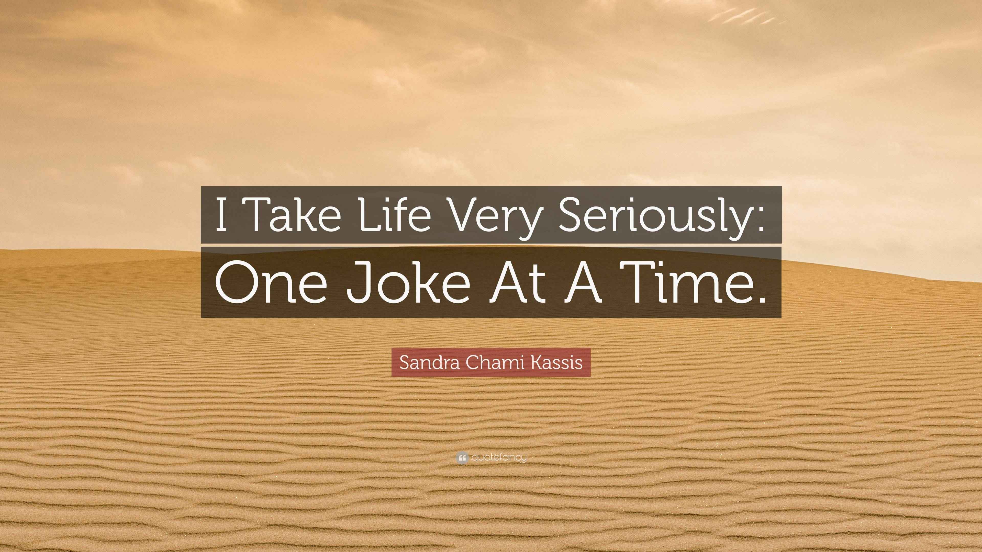 Sandra Chami Kassis Quote: “I Take Life Very Seriously: One Joke At A ...