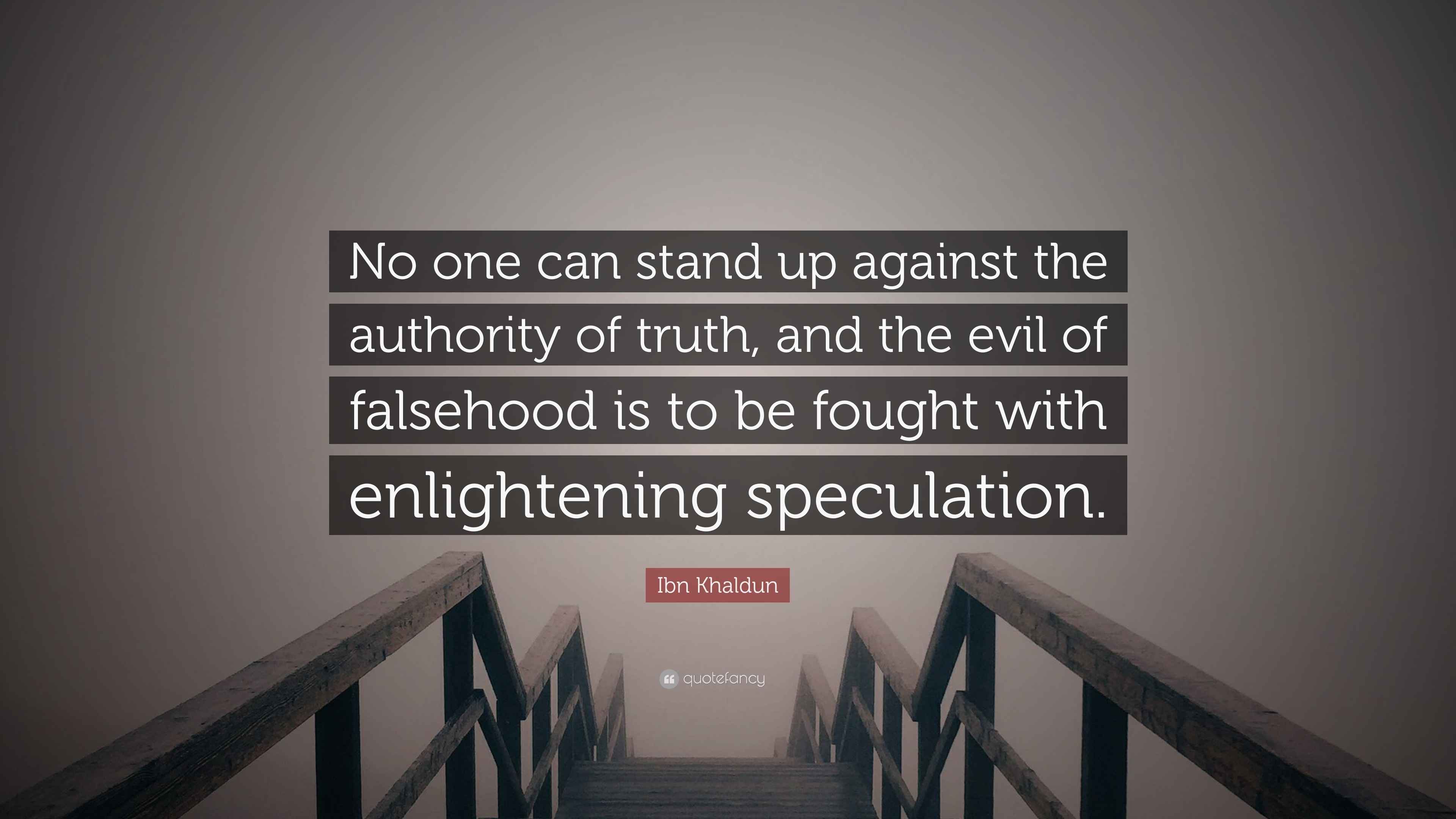 Ibn Khaldun Quote: “No one can stand up against the authority of truth ...