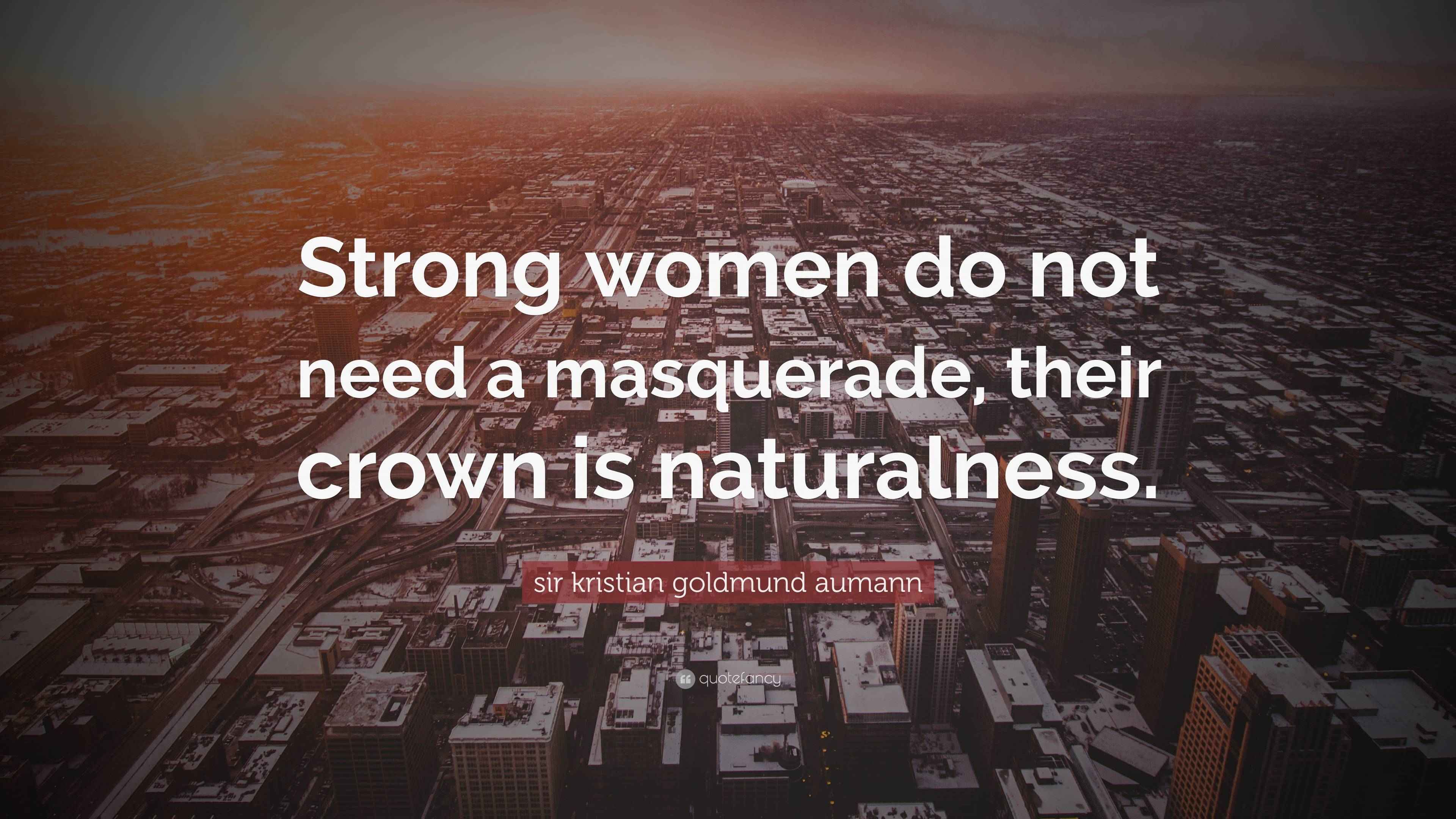 sir kristian goldmund aumann Quote: “Strong women do not need a ...