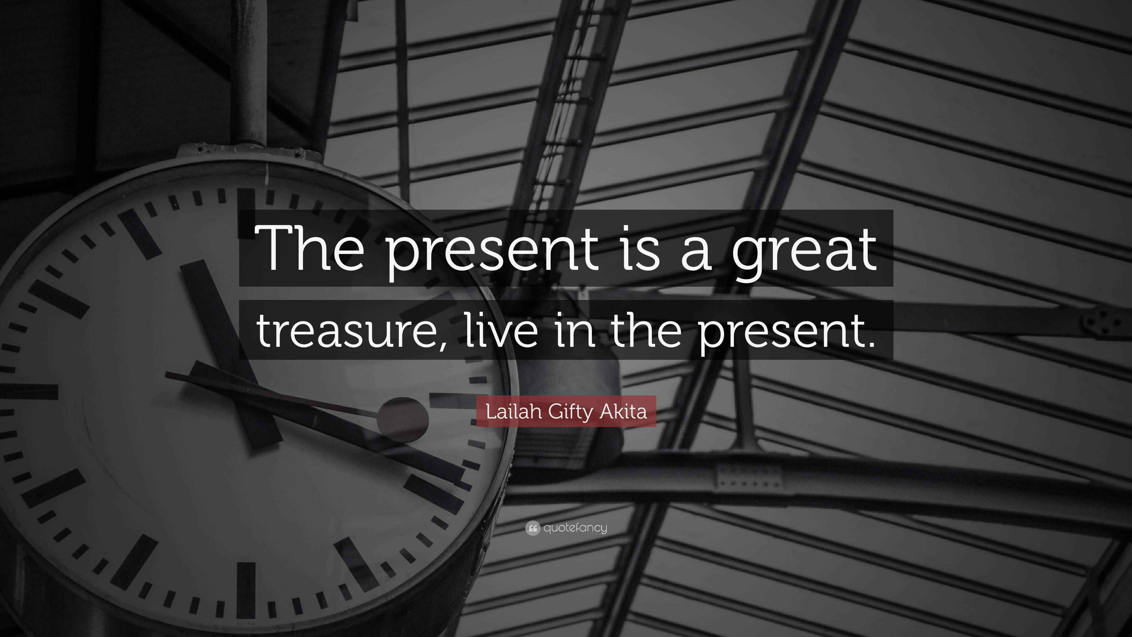 Lailah Gifty Akita Quote: “The present is a great treasure, live in the ...