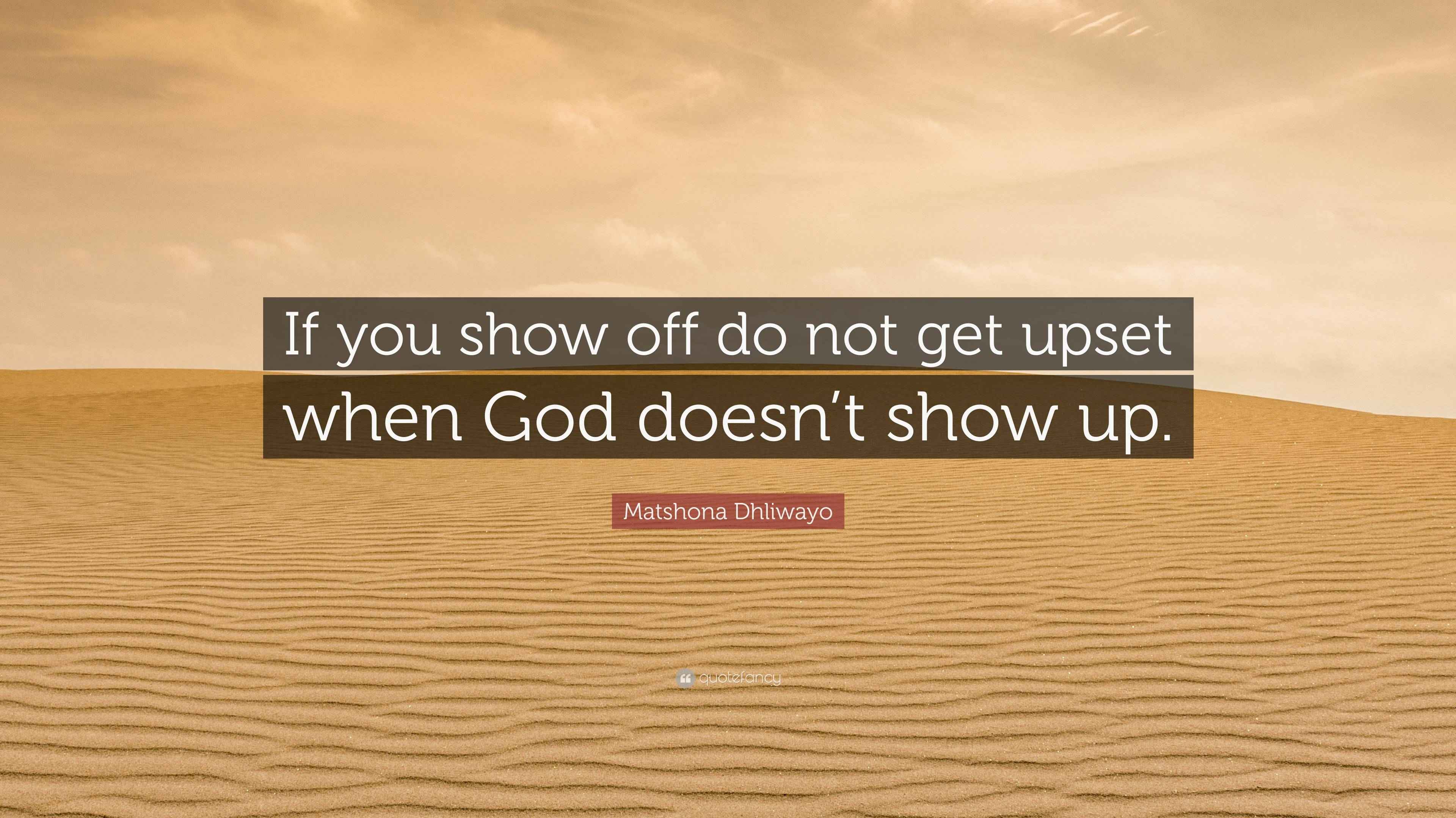 Matshona Dhliwayo Quote: “If you show off do not get upset when God ...
