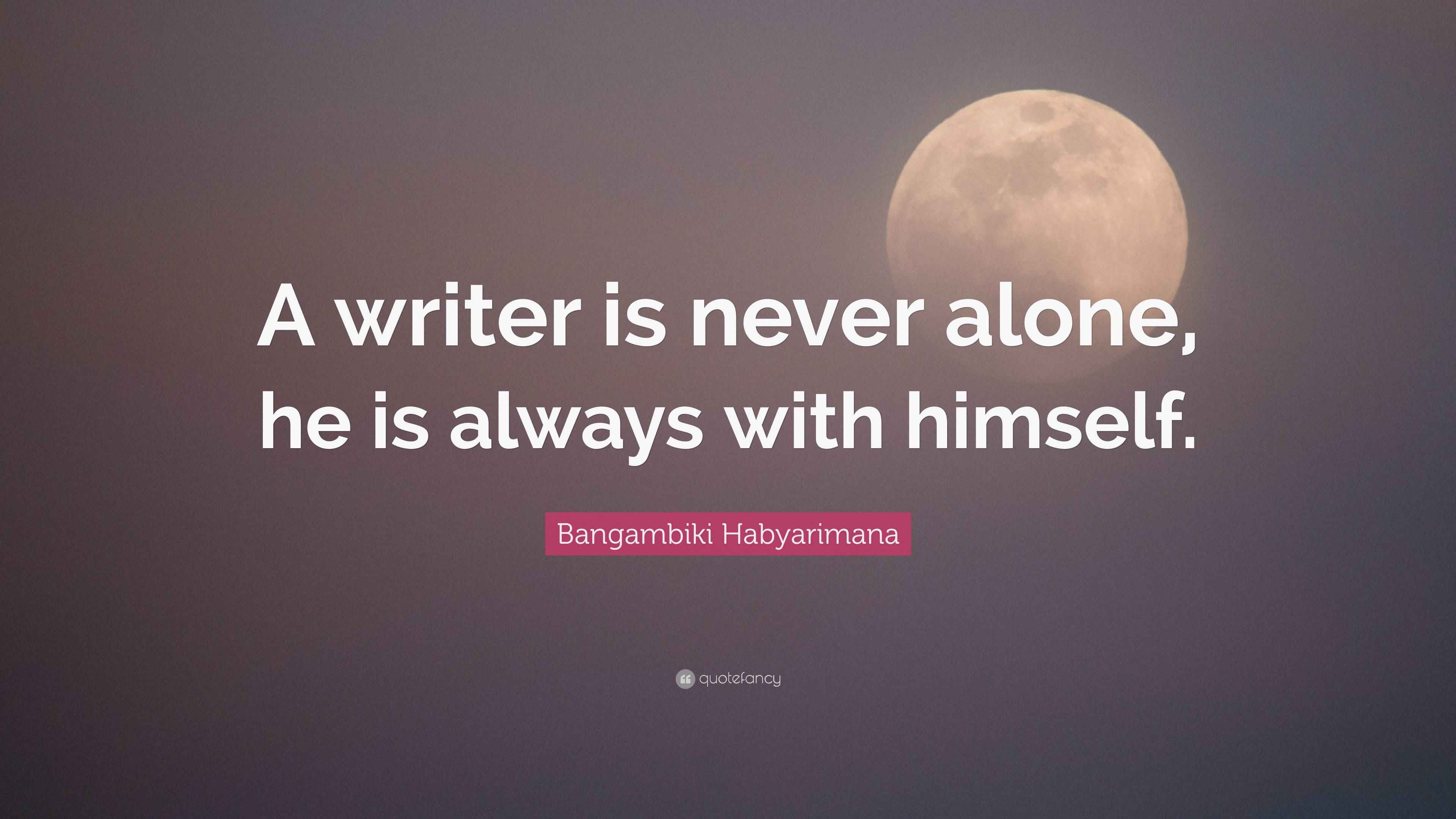 Bangambiki Habyarimana Quote: “A writer is never alone, he is always ...