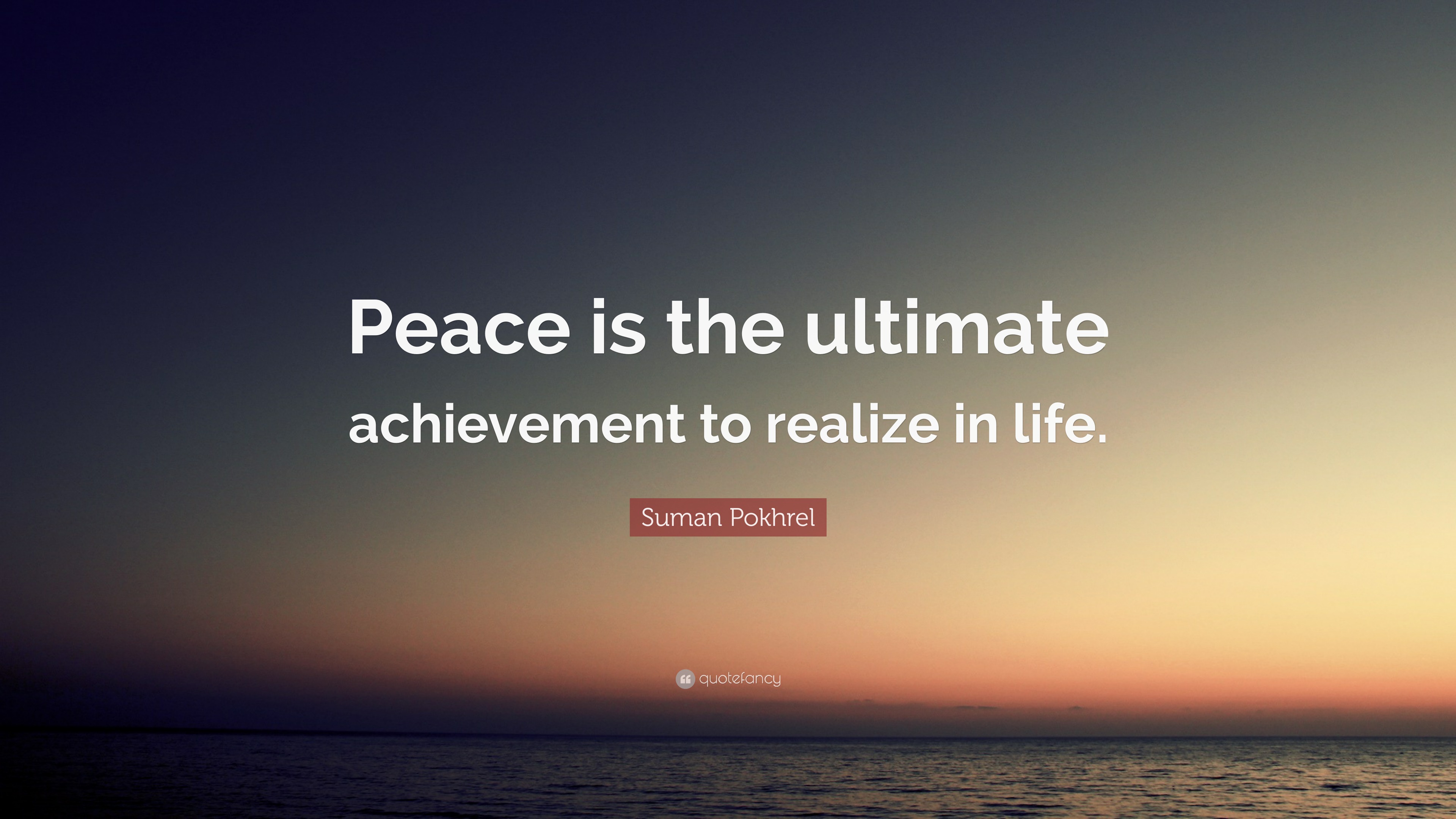 Suman Pokhrel Quote: “Peace is the ultimate achievement to realize in ...
