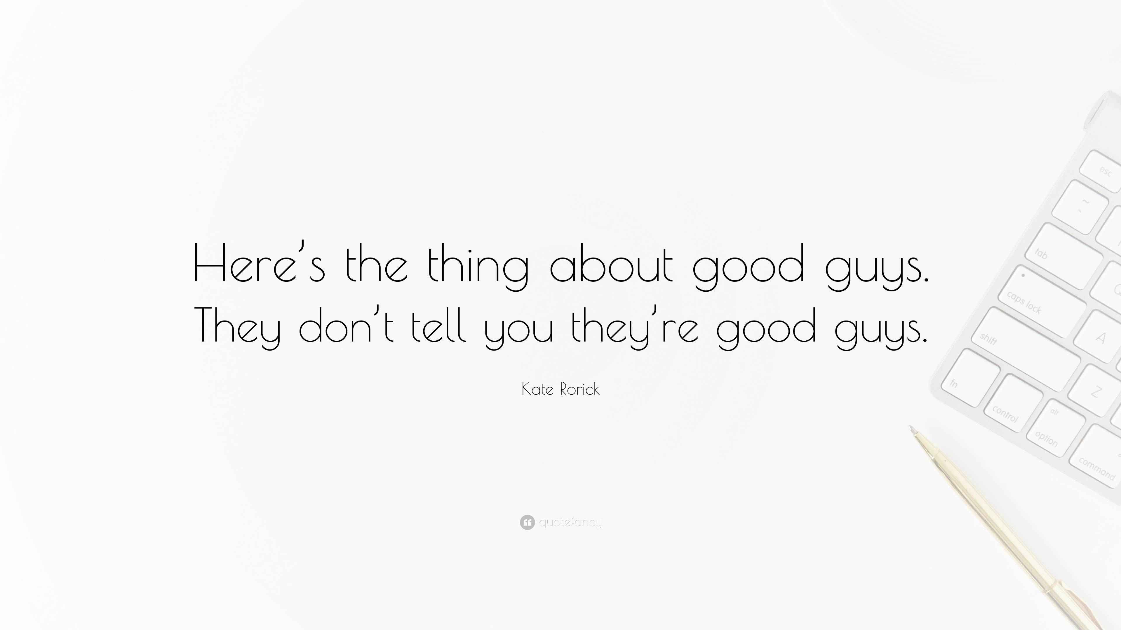 Kate Rorick Quote: “Here’s the thing about good guys. They don’t tell ...