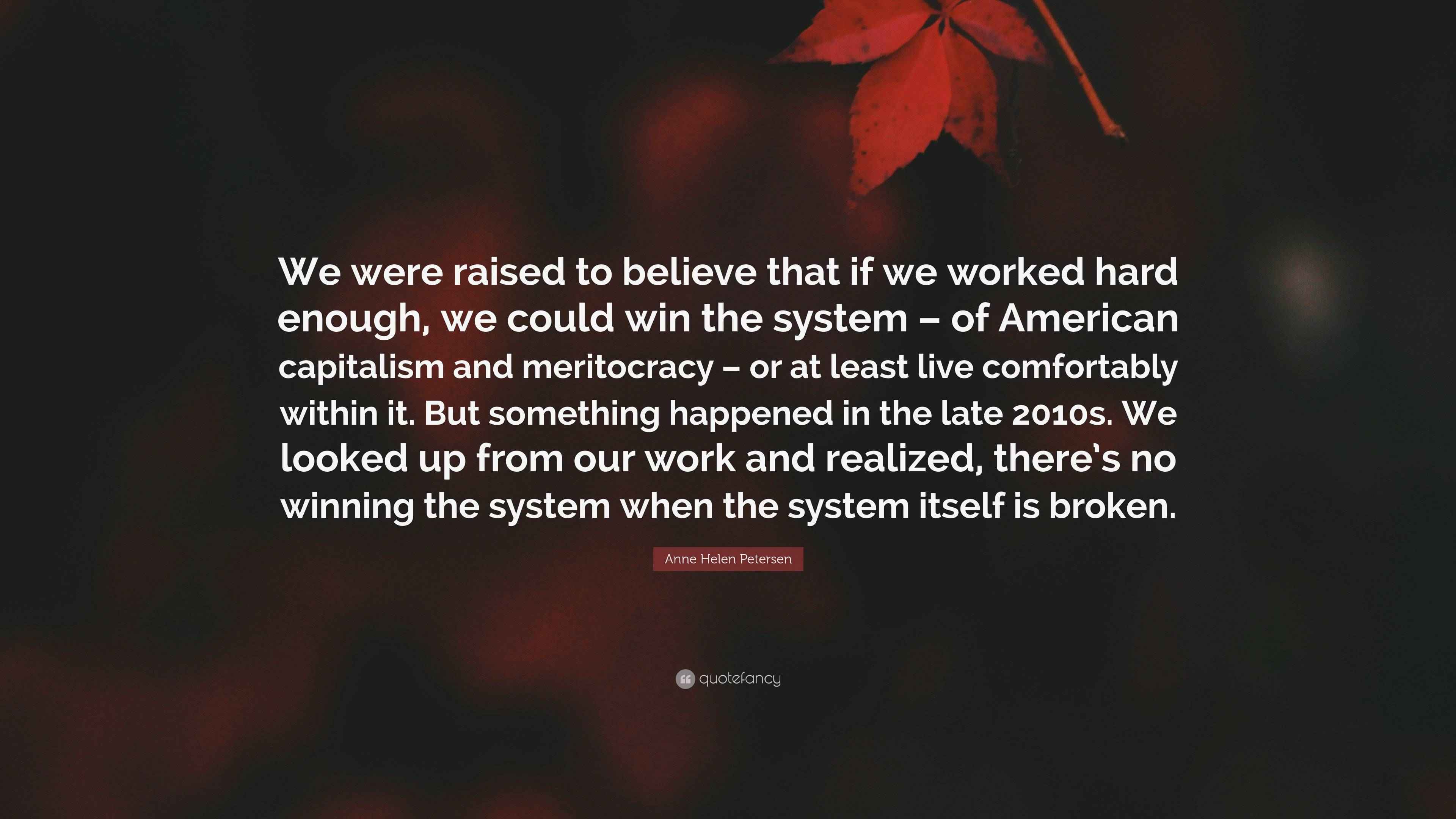 Anne Helen Petersen Quote: “We were raised to believe that if we worked ...
